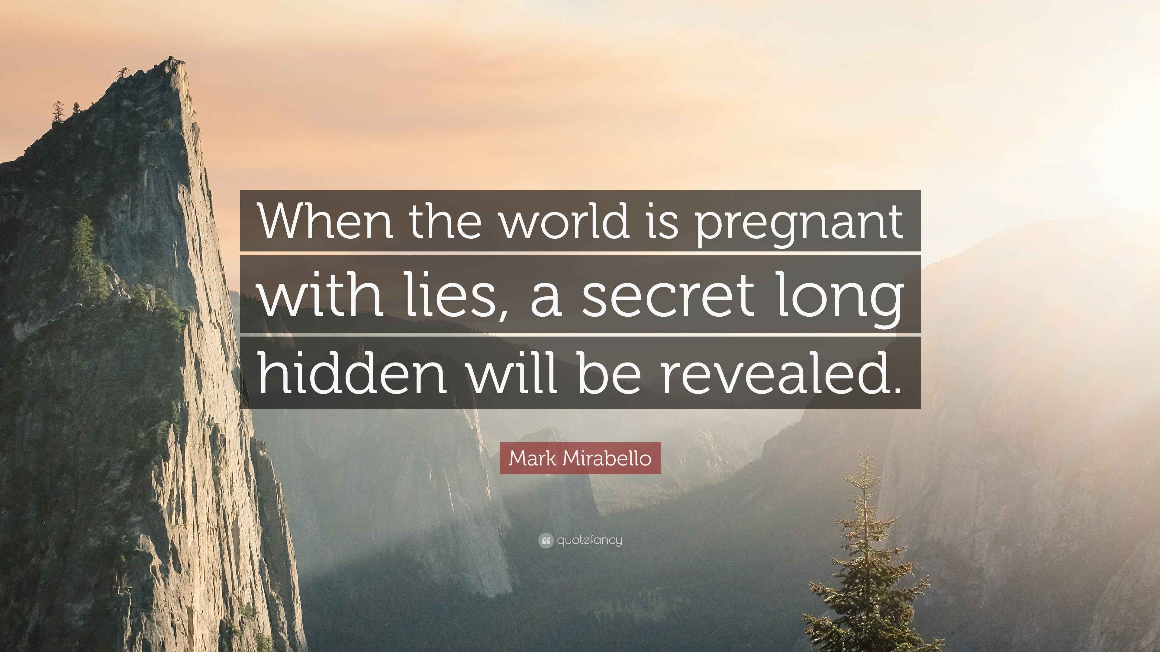 Mark Mirabello Quote: “When the world is pregnant with lies, a secret ...