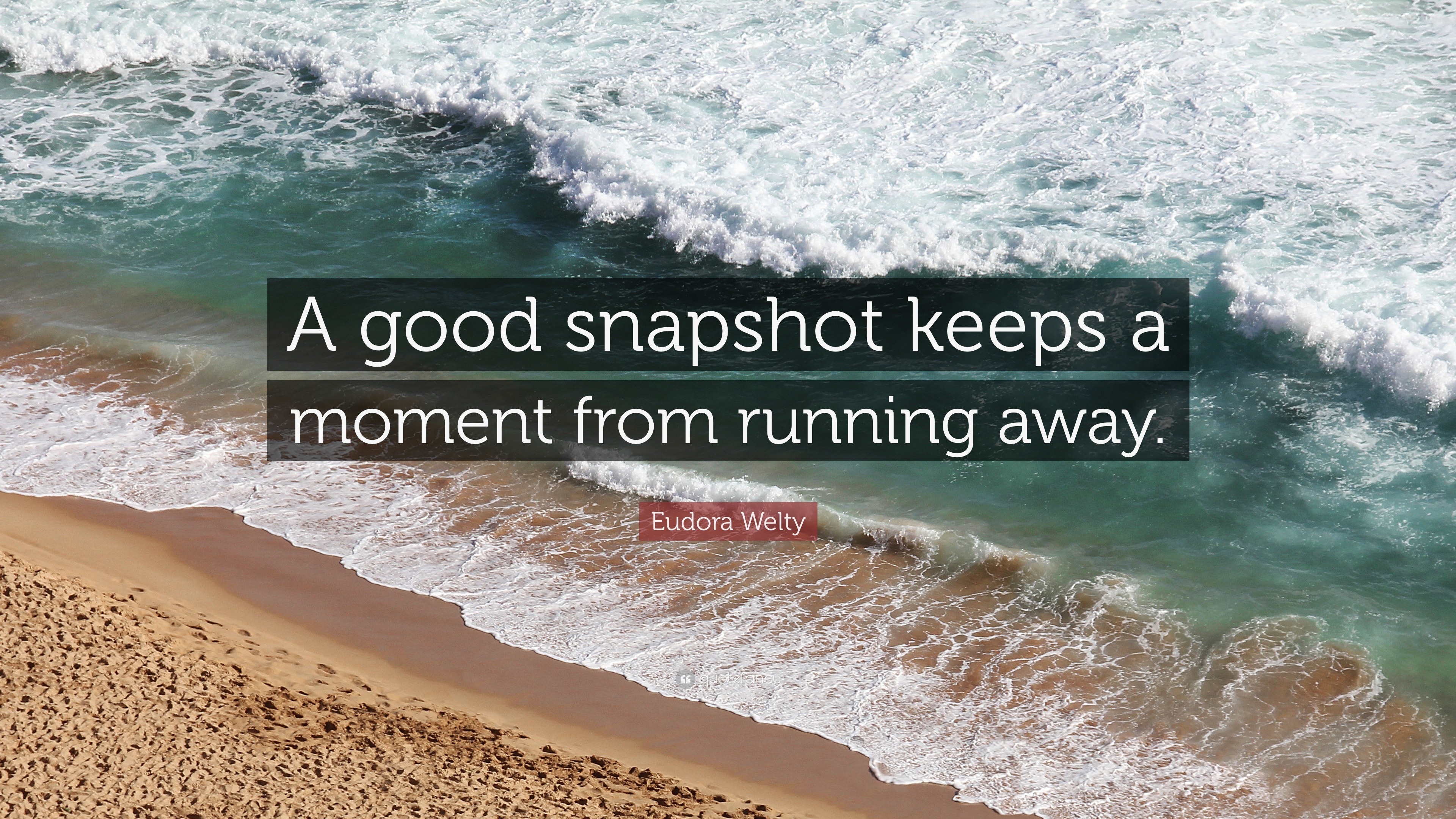 Eudora Welty Quote: “A good snapshot keeps a moment from running away.”