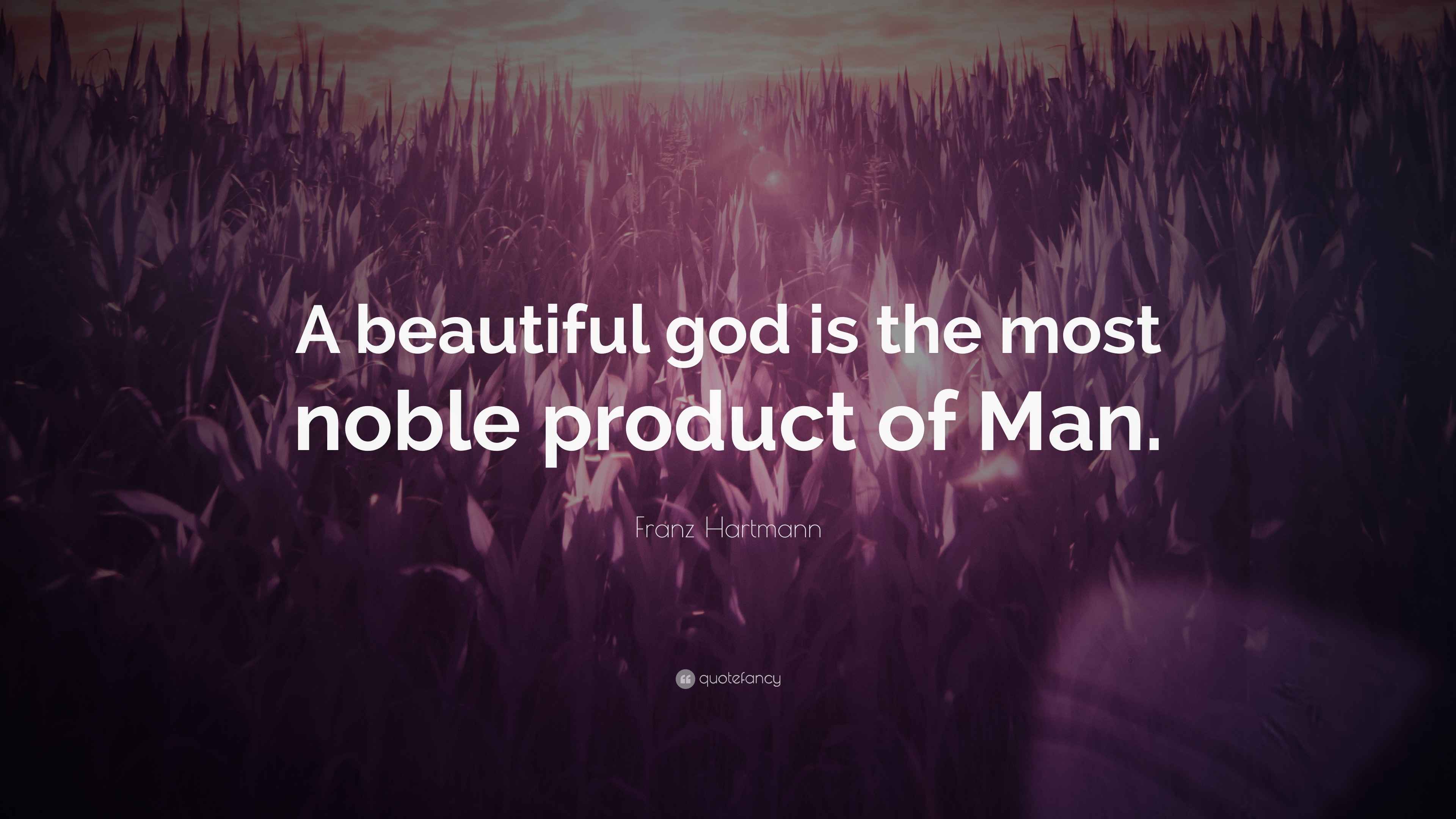 Franz Hartmann Quote: “A beautiful god is the most noble product of Man.”