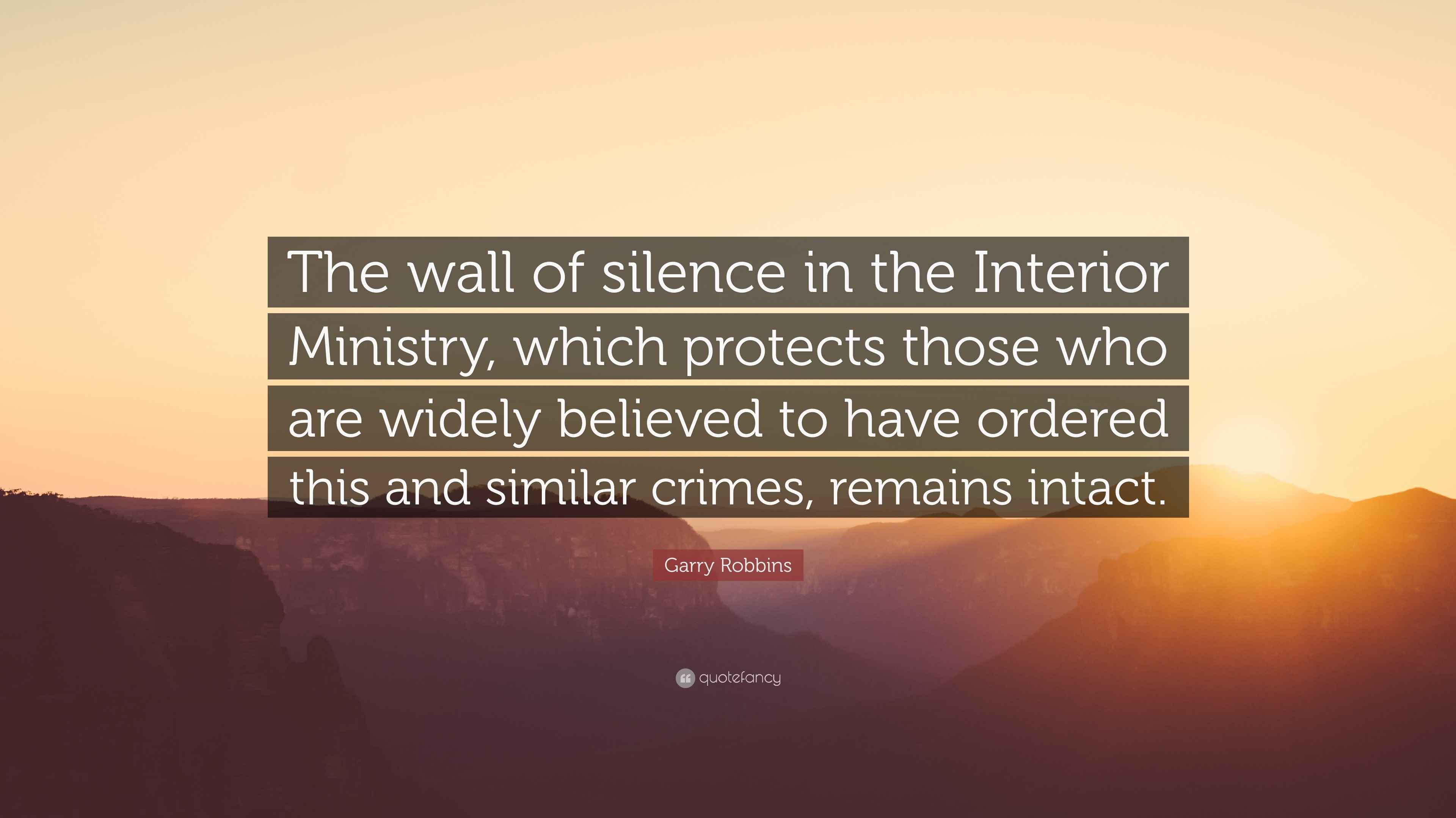 Garry Robbins Quote: “The wall of silence in the Interior Ministry ...