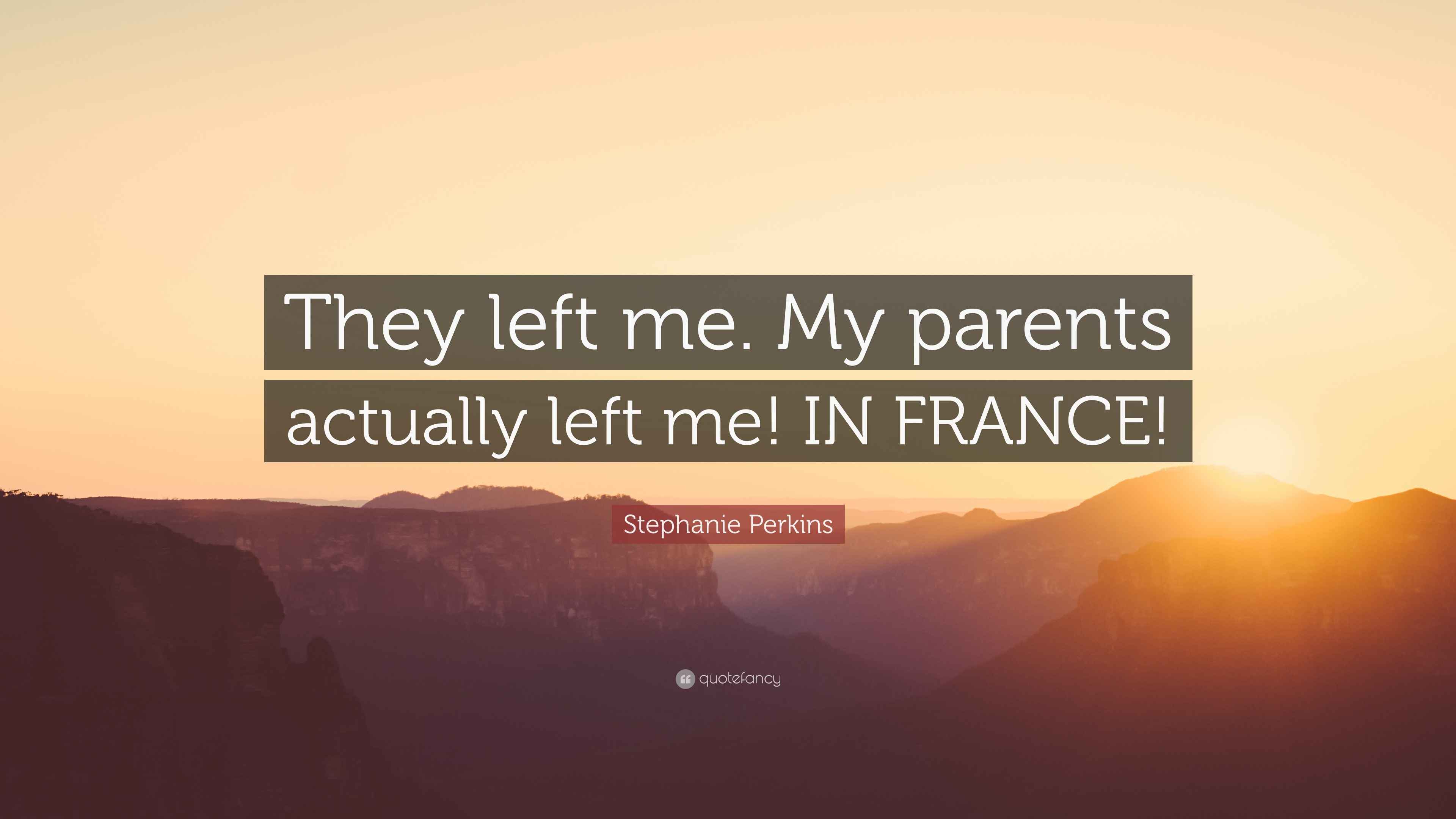 Stephanie Perkins Quote: “They left me. My parents actually left me! IN ...