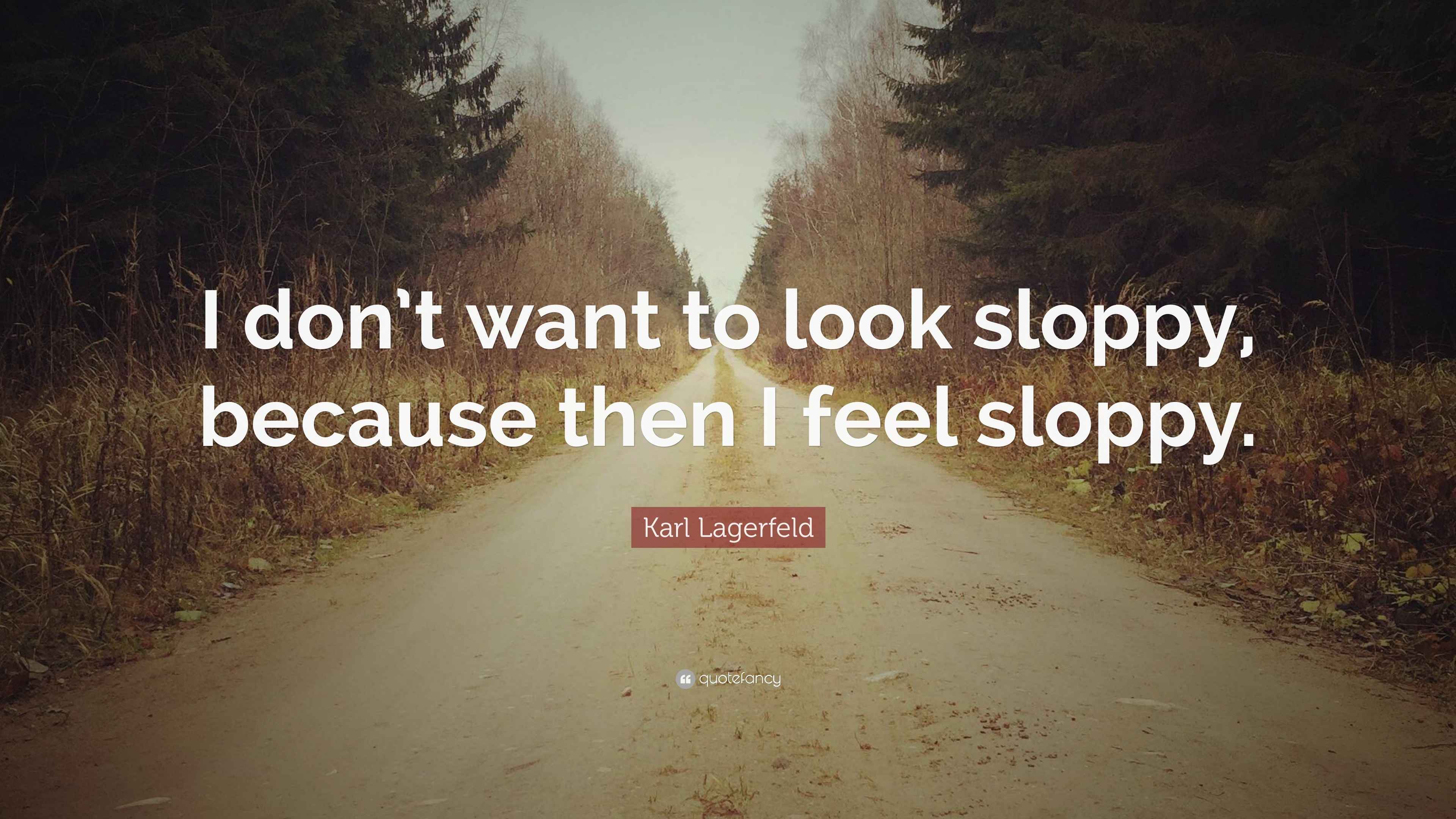 Karl Lagerfeld Quote: “I don’t want to look sloppy, because then I feel ...