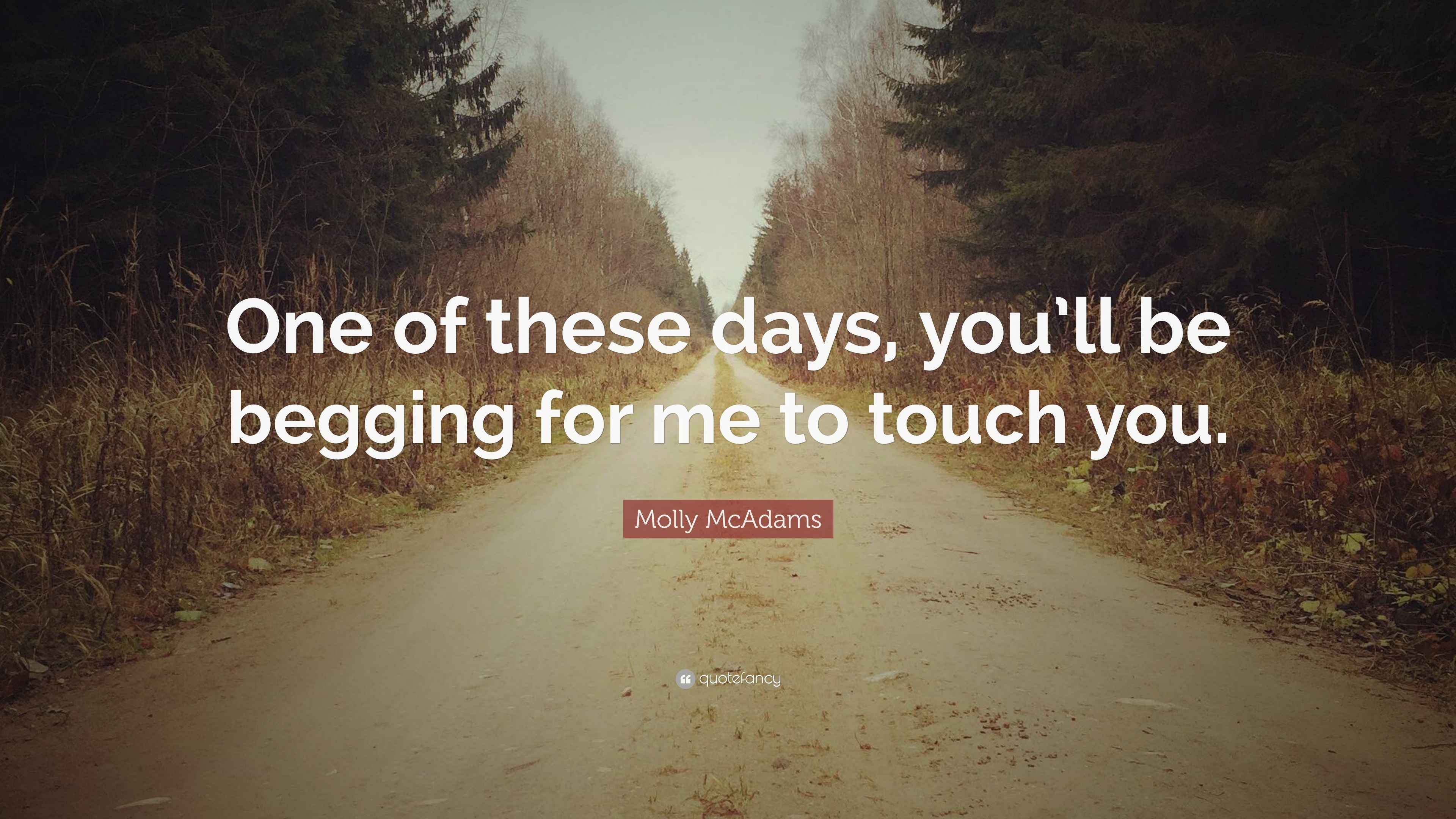 Molly McAdams Quote: “One of these days, you’ll be begging for me to ...