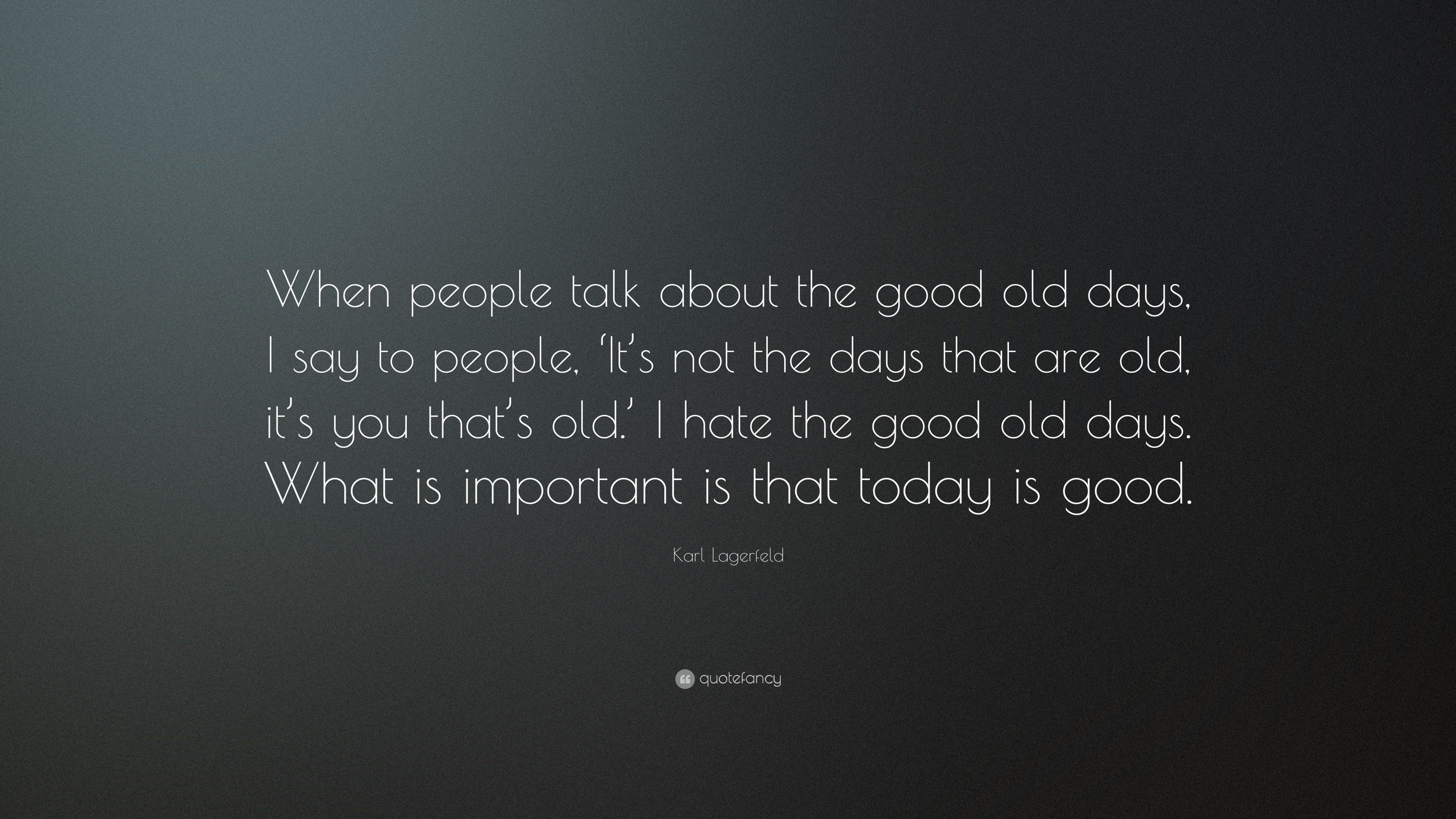 Karl Lagerfeld Quote: “When people talk about the good old days, I say ...