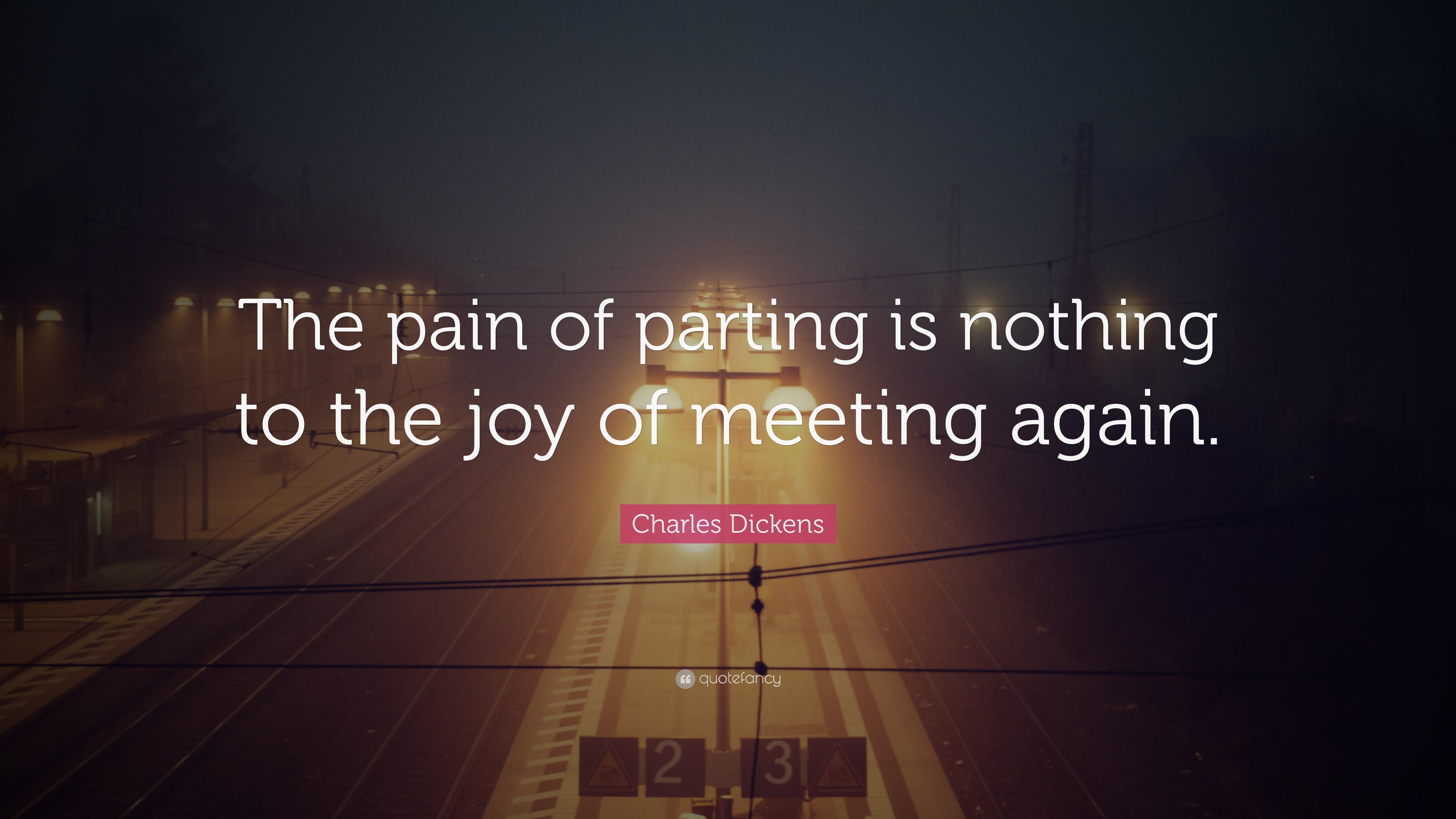 Charles Dickens Quote: “The pain of parting is nothing to the joy of ...