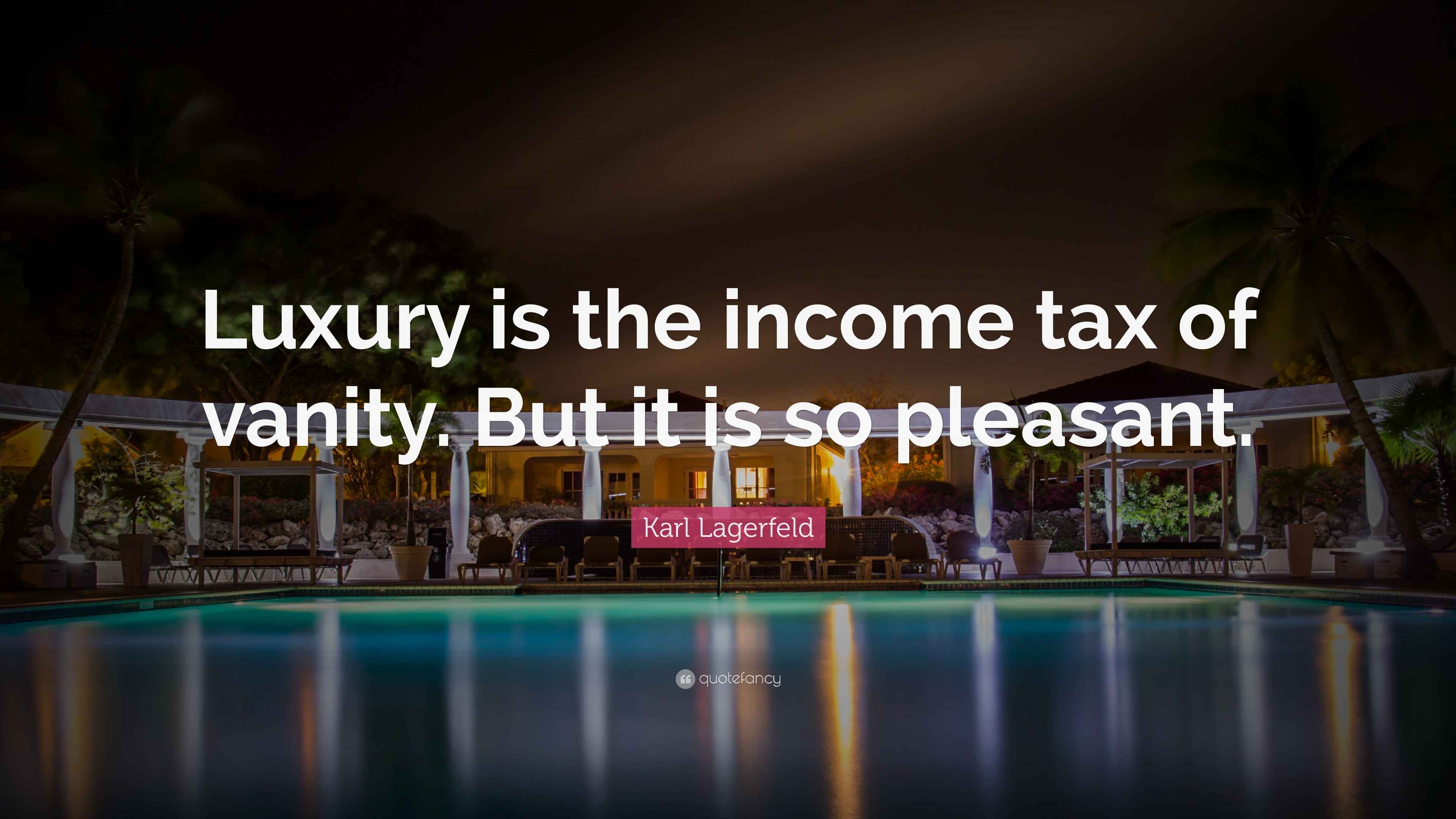 Karl Lagerfeld Quote: “Luxury is the income tax of vanity. But it is so ...