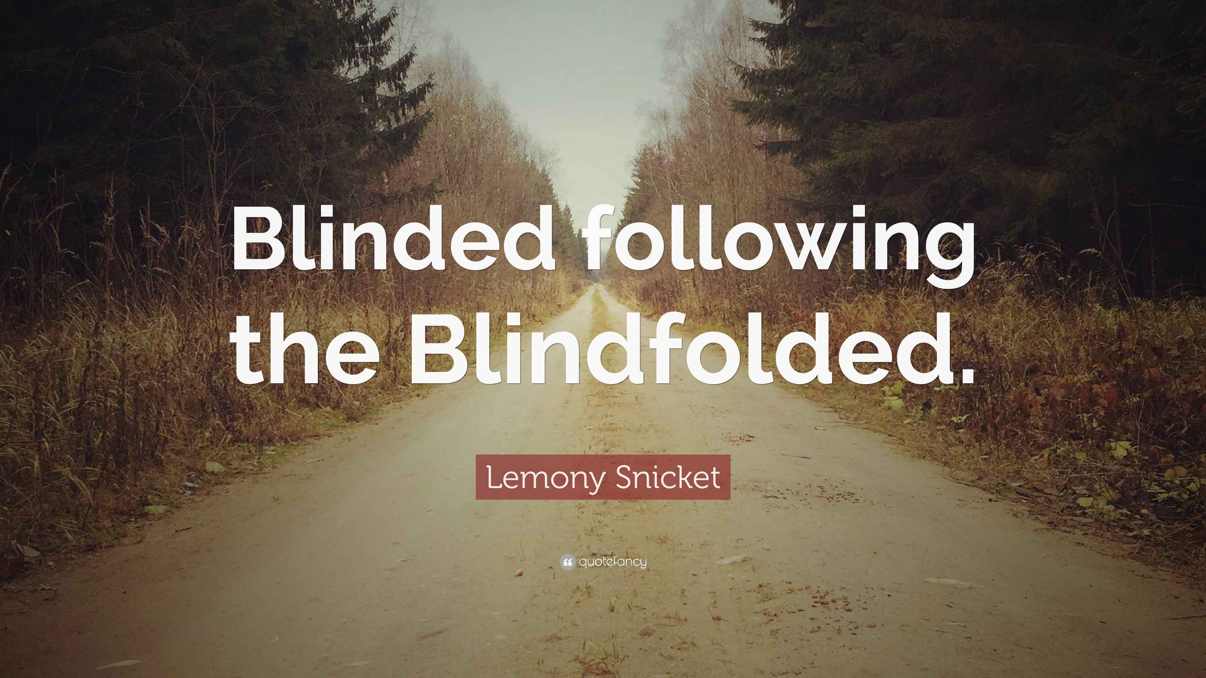 Lemony Snicket Quote: “Blinded following the Blindfolded.”