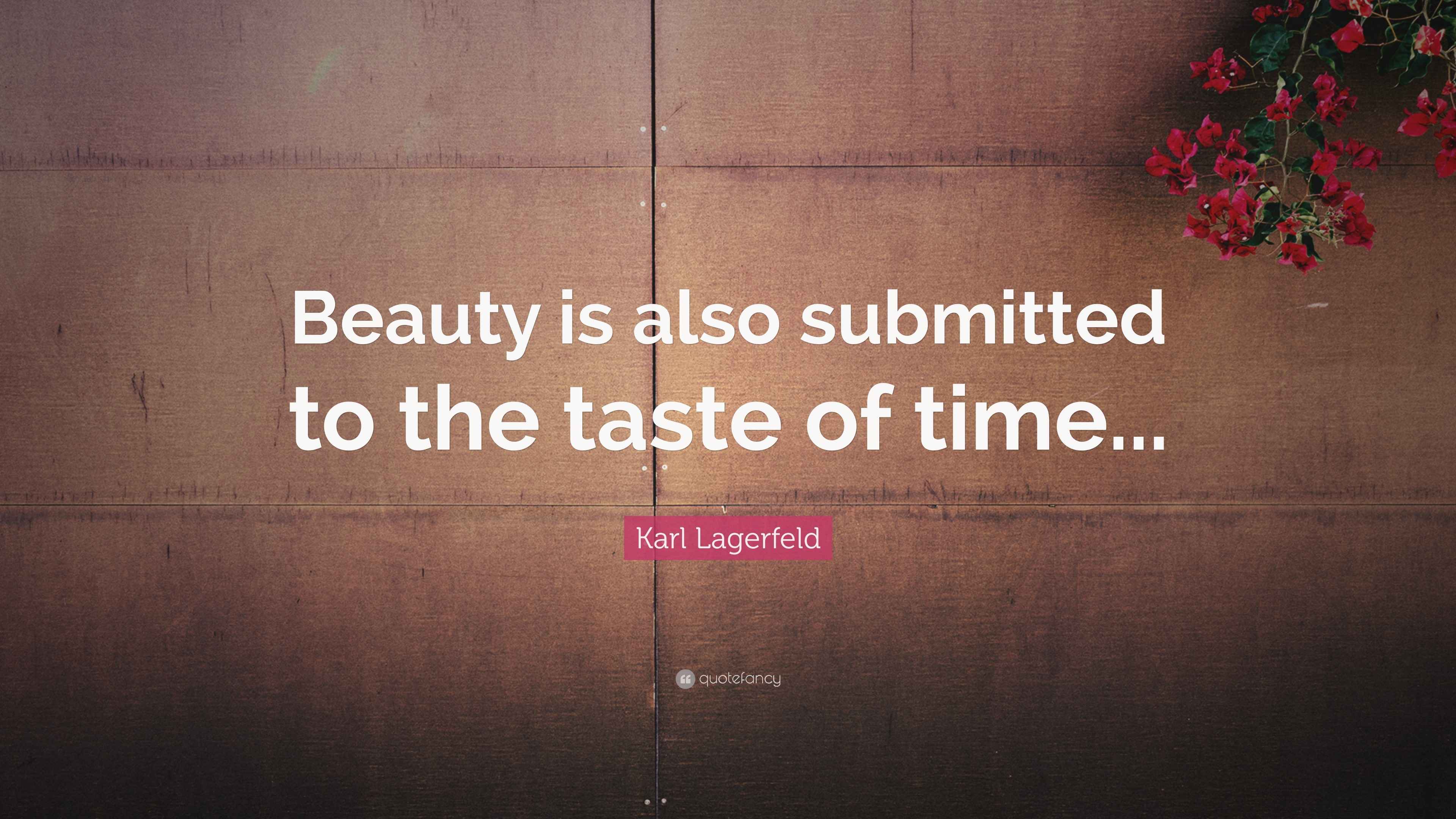 Karl Lagerfeld Quote: “Beauty is also submitted to the taste of time...”