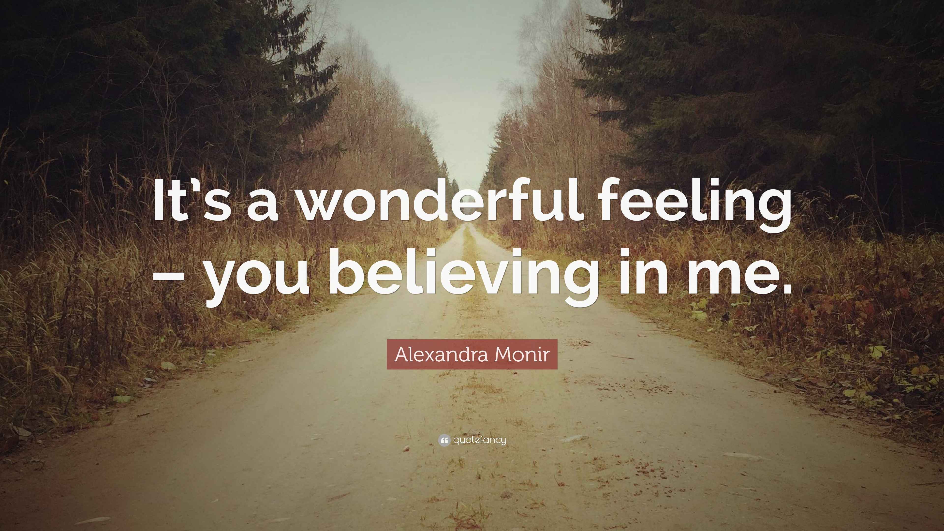 Alexandra Monir Quote: “It’s a wonderful feeling – you believing in me.”