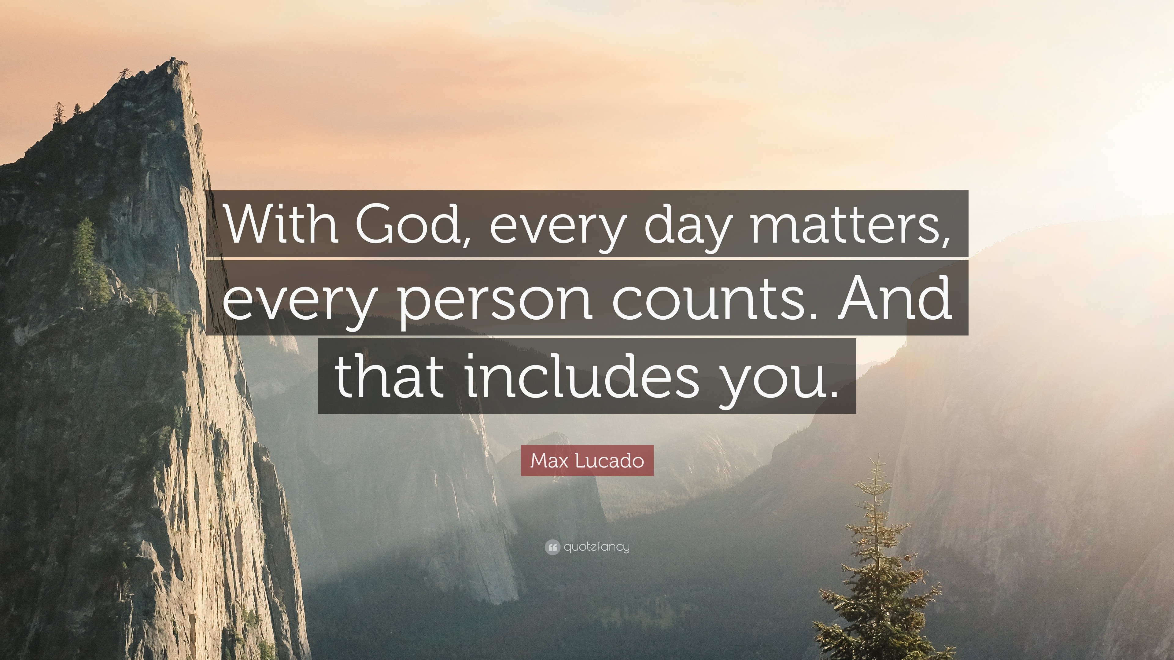 Max Lucado Quote: “With God, every day matters, every person counts ...