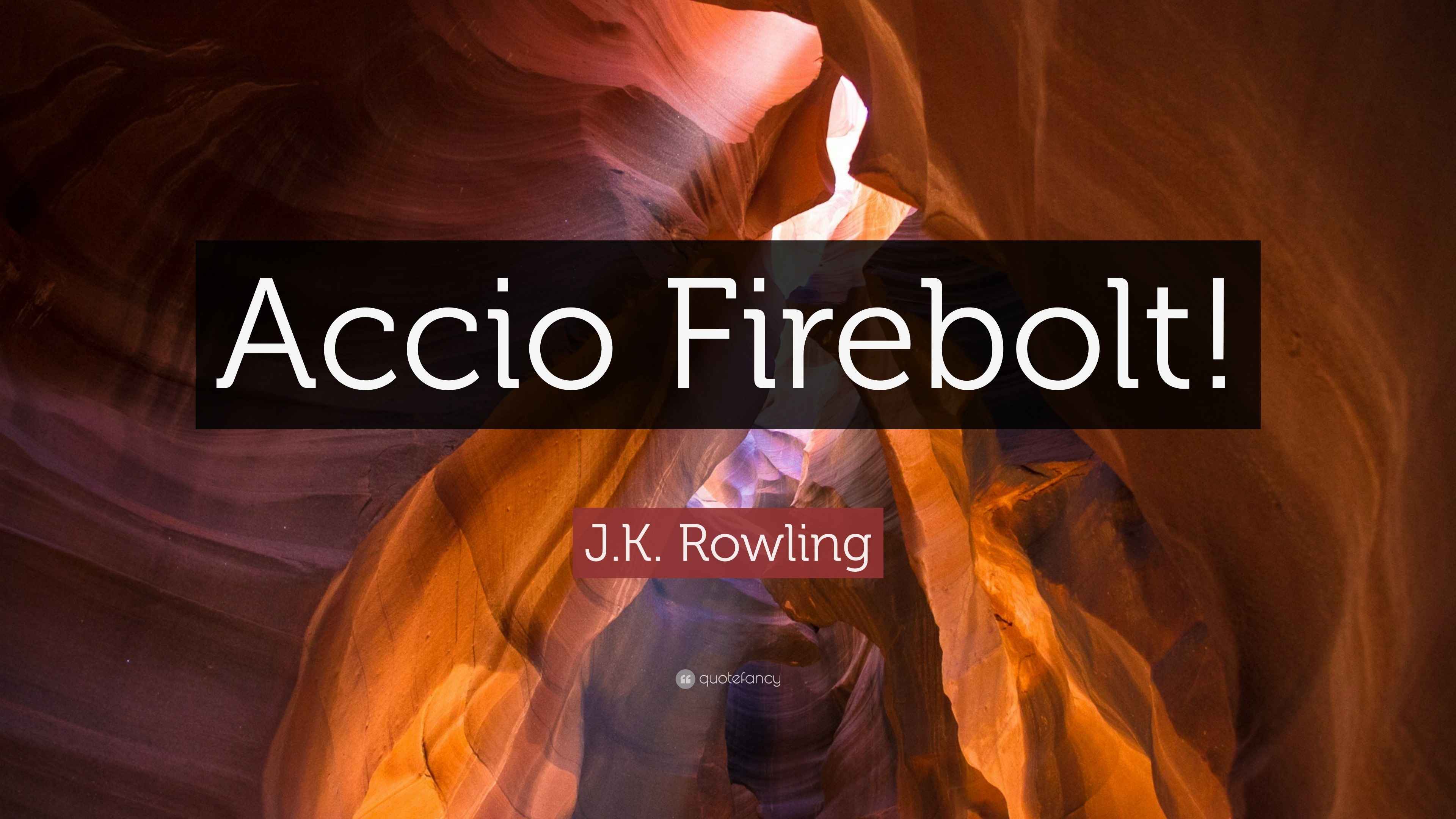 J.K. Rowling Quote: “Accio Firebolt!”