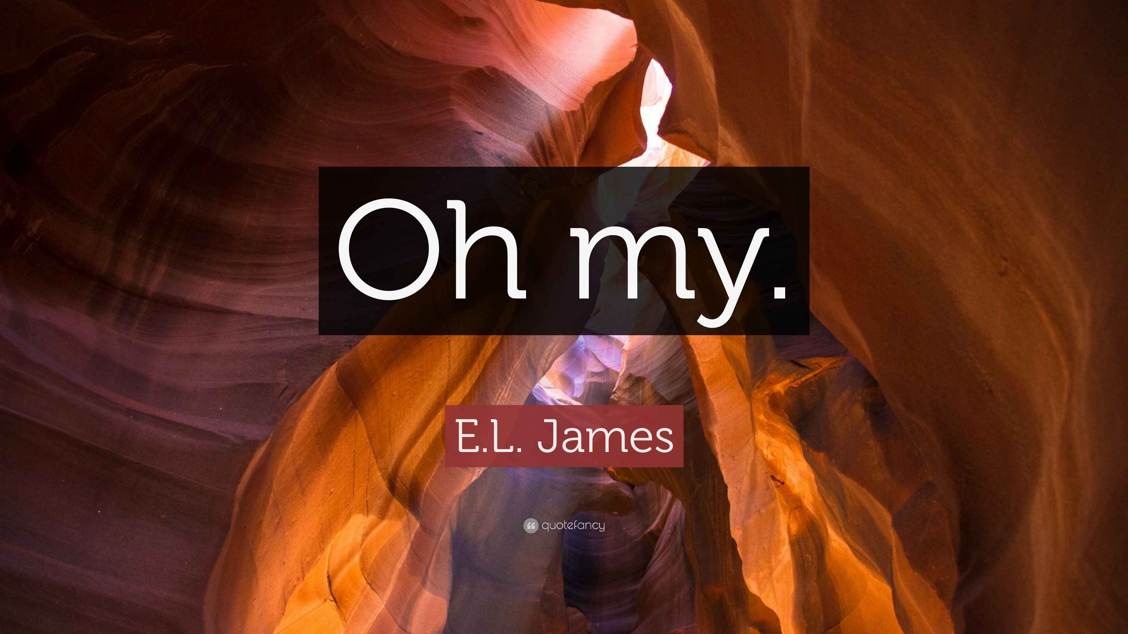 E.L. James Quote: “Oh my.”