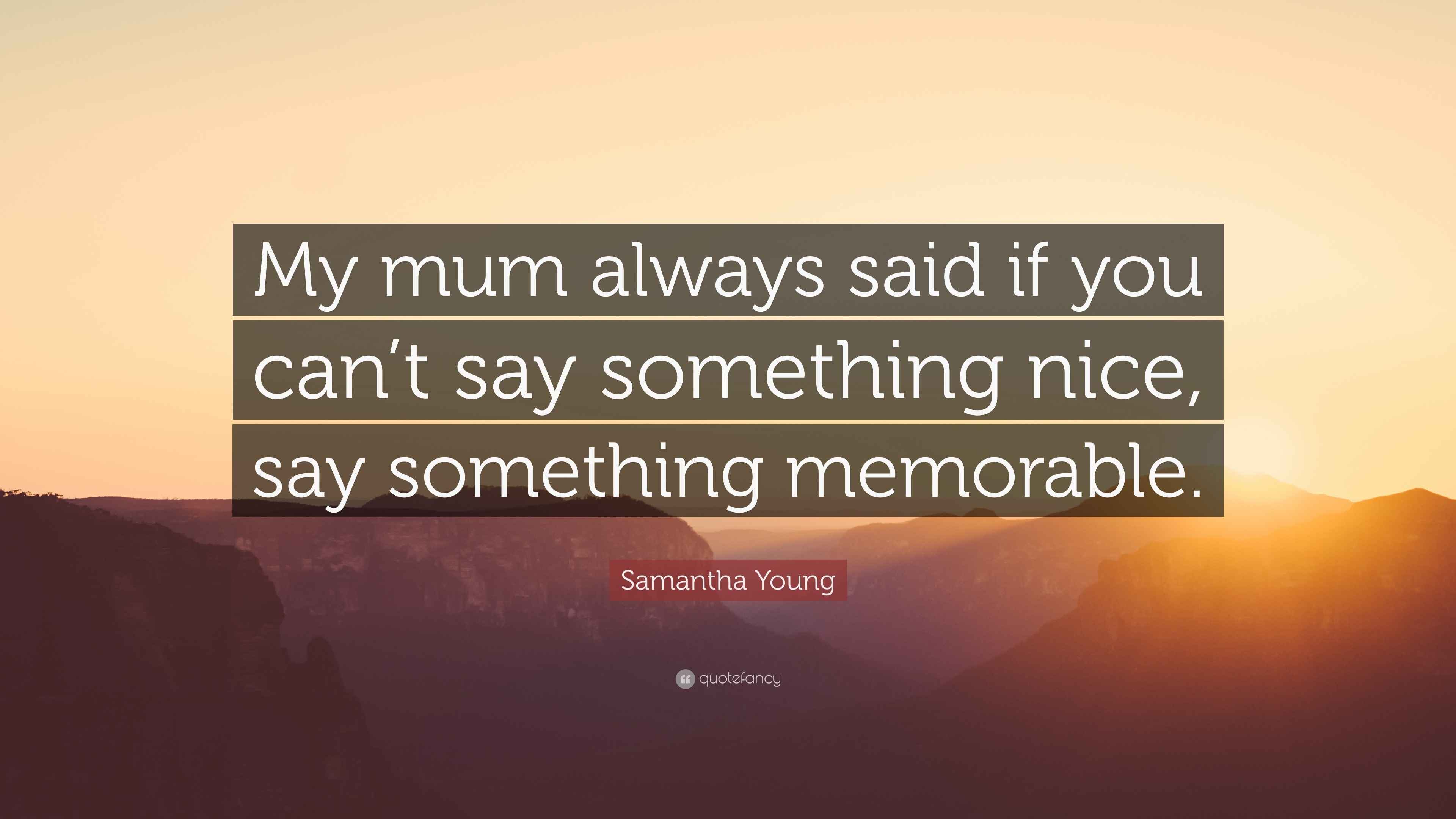 Samantha Young Quote: “My mum always said if you can’t say something ...