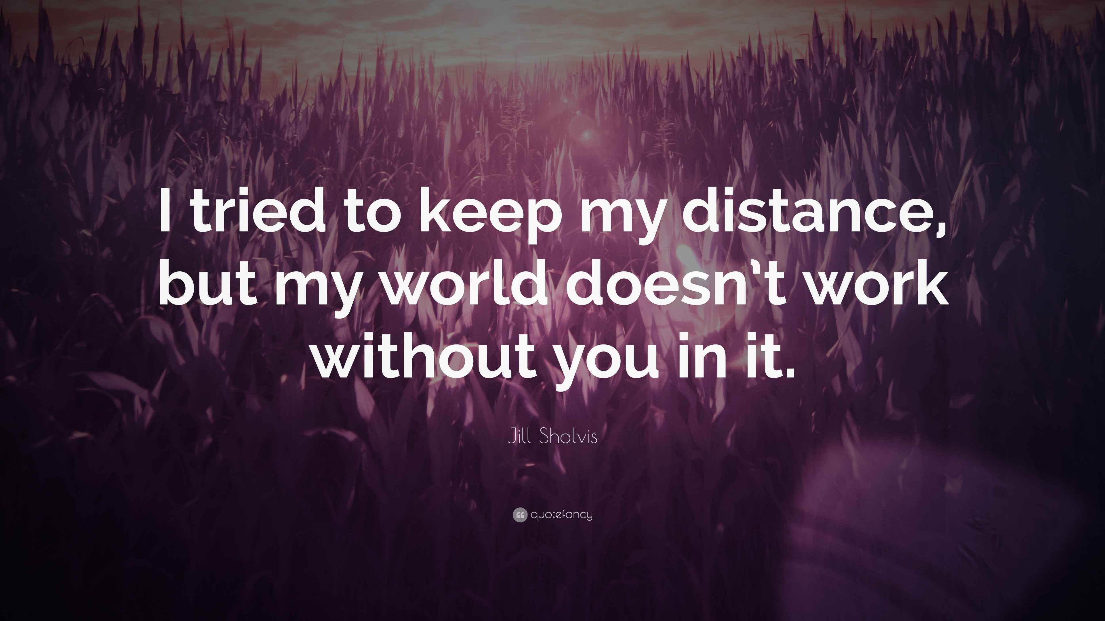 Jill Shalvis Quote: “I tried to keep my distance, but my world doesn’t ...