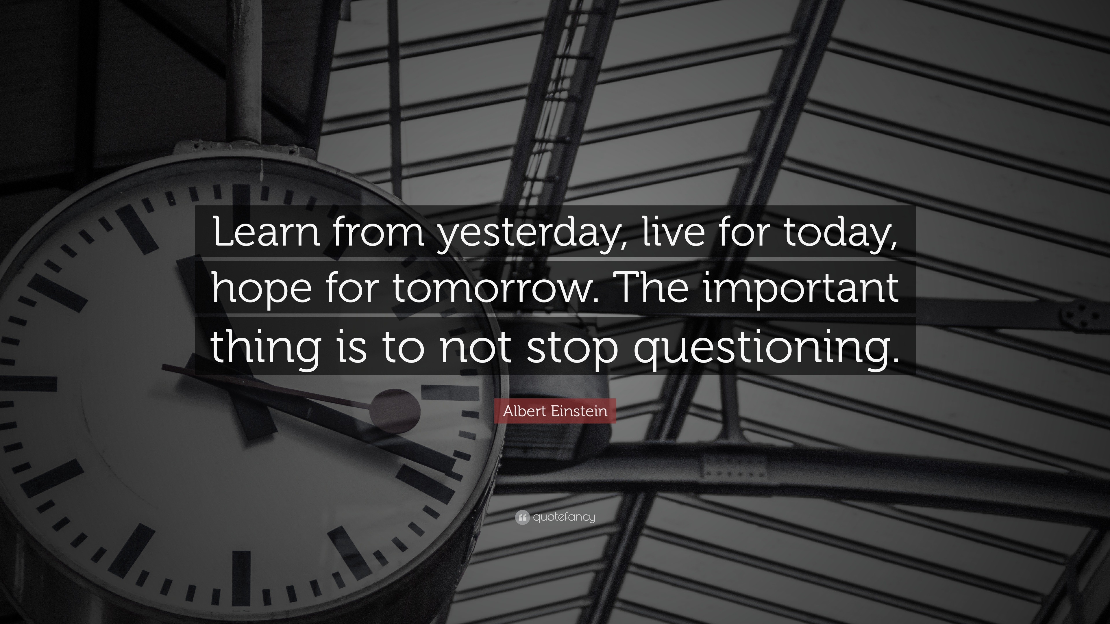 Albert Einstein Quote: “Learn from yesterday, live for today, hope for ...