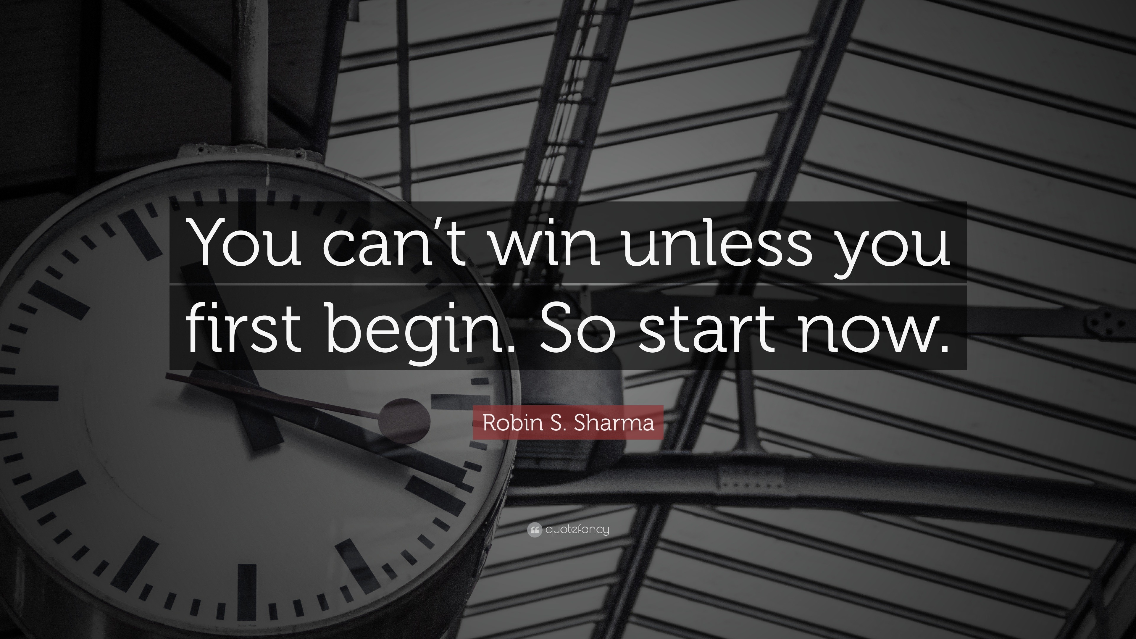 Robin S. Sharma Quote: “You can’t win unless you first begin. So start ...