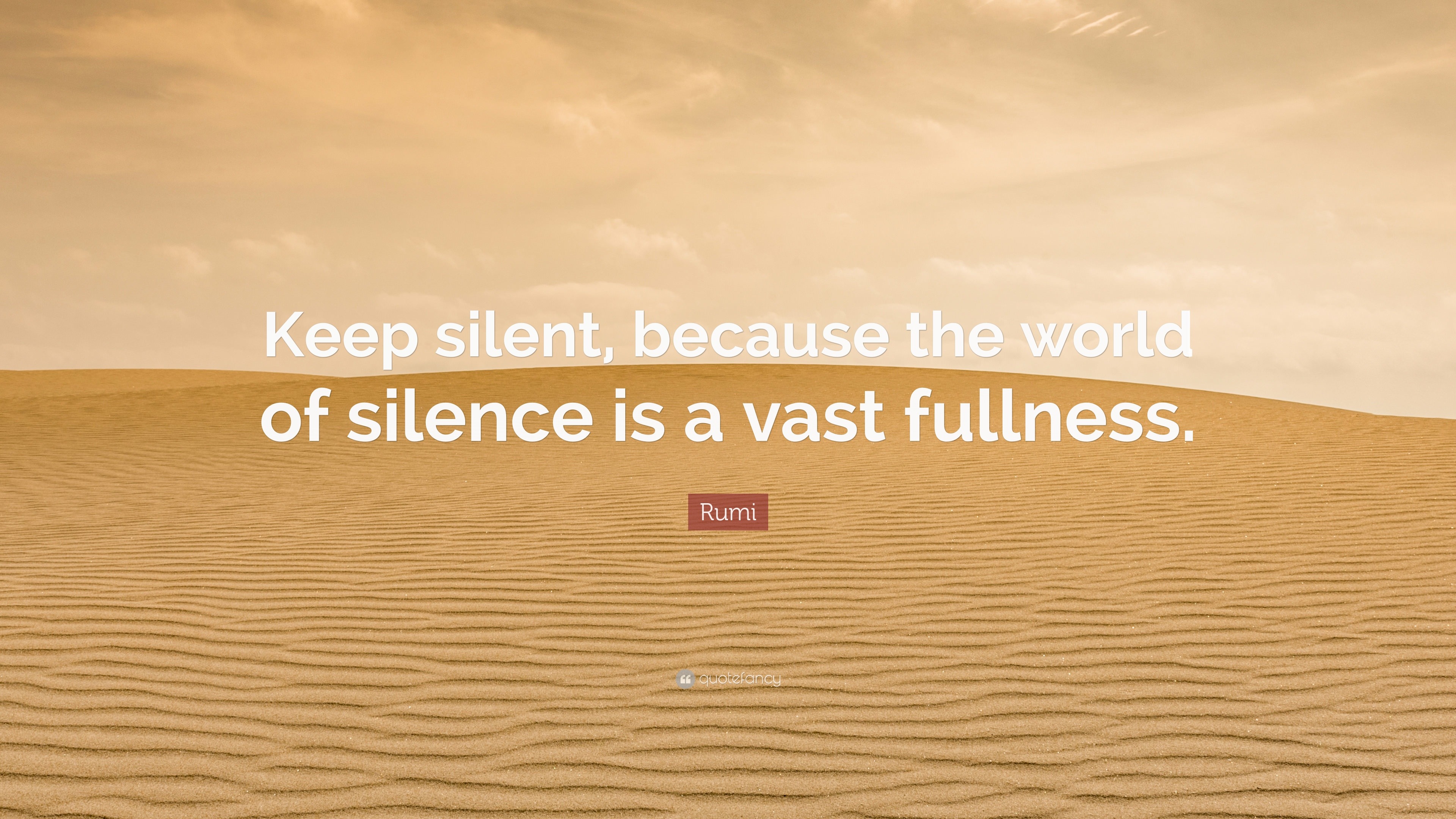 Rumi Quote: “Keep silent, because the world of silence is a vast fullness.”
