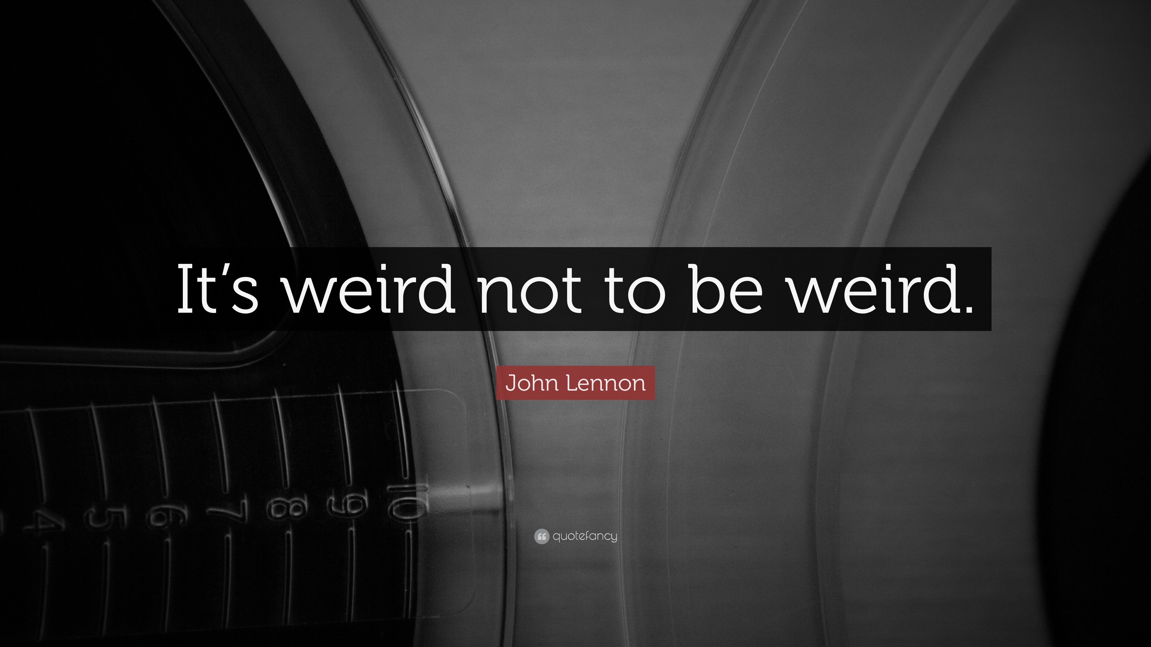 John Lennon Quote: “It’s weird not to be weird.”