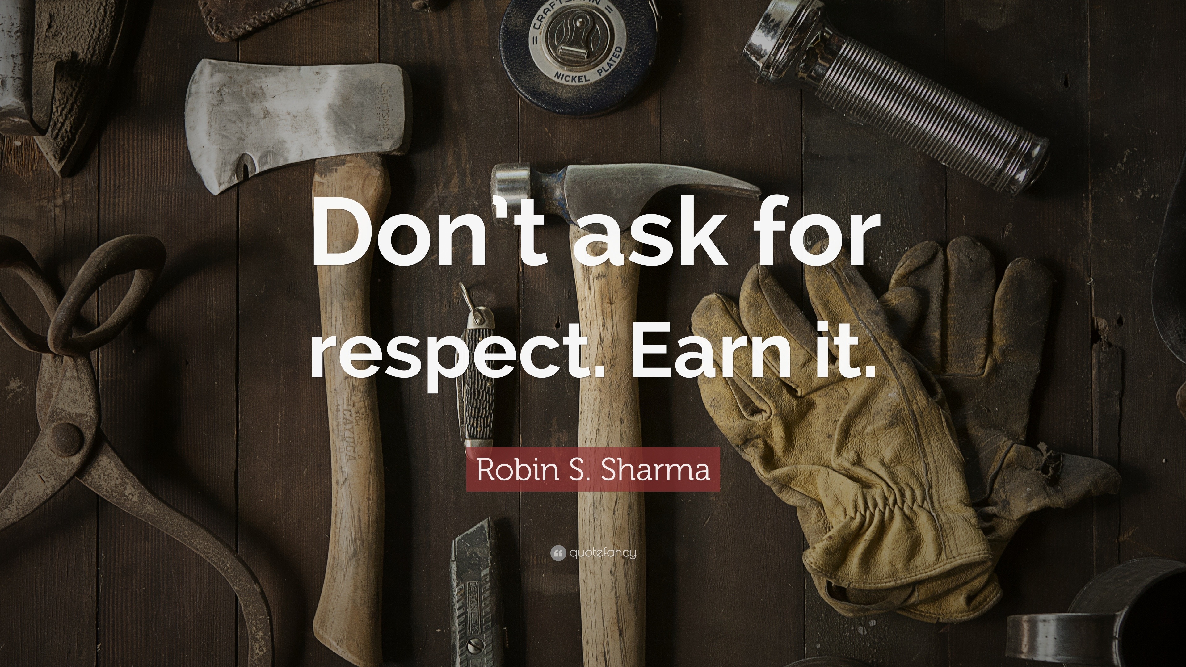 Robin S. Sharma Quote: “Don’t ask for respect. Earn it.”