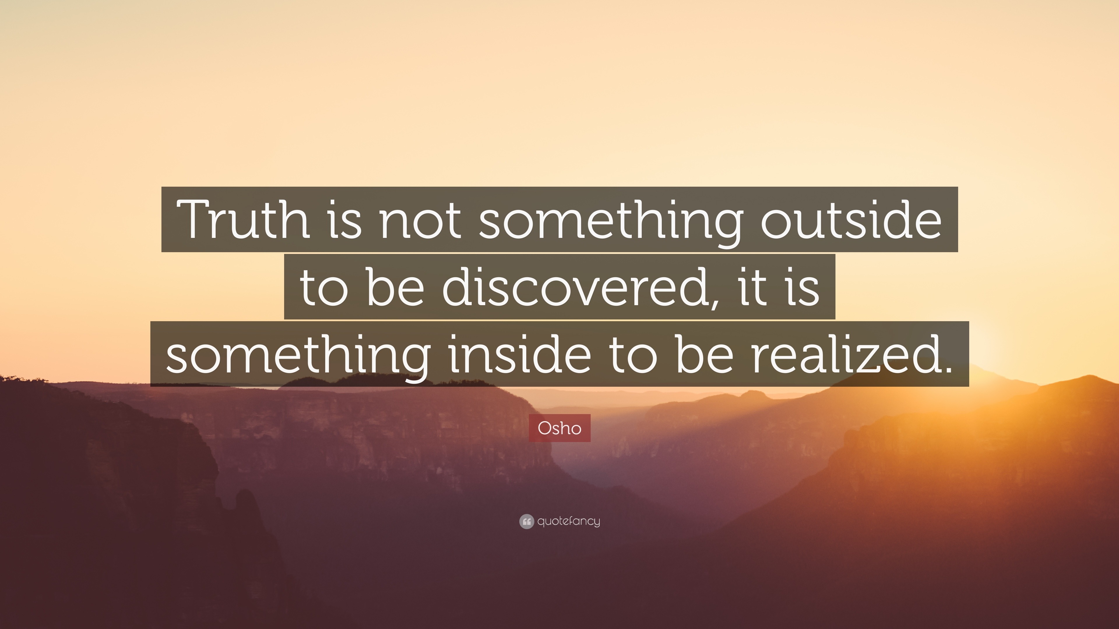 Osho Quote: “Truth is not something outside to be discovered, it is ...