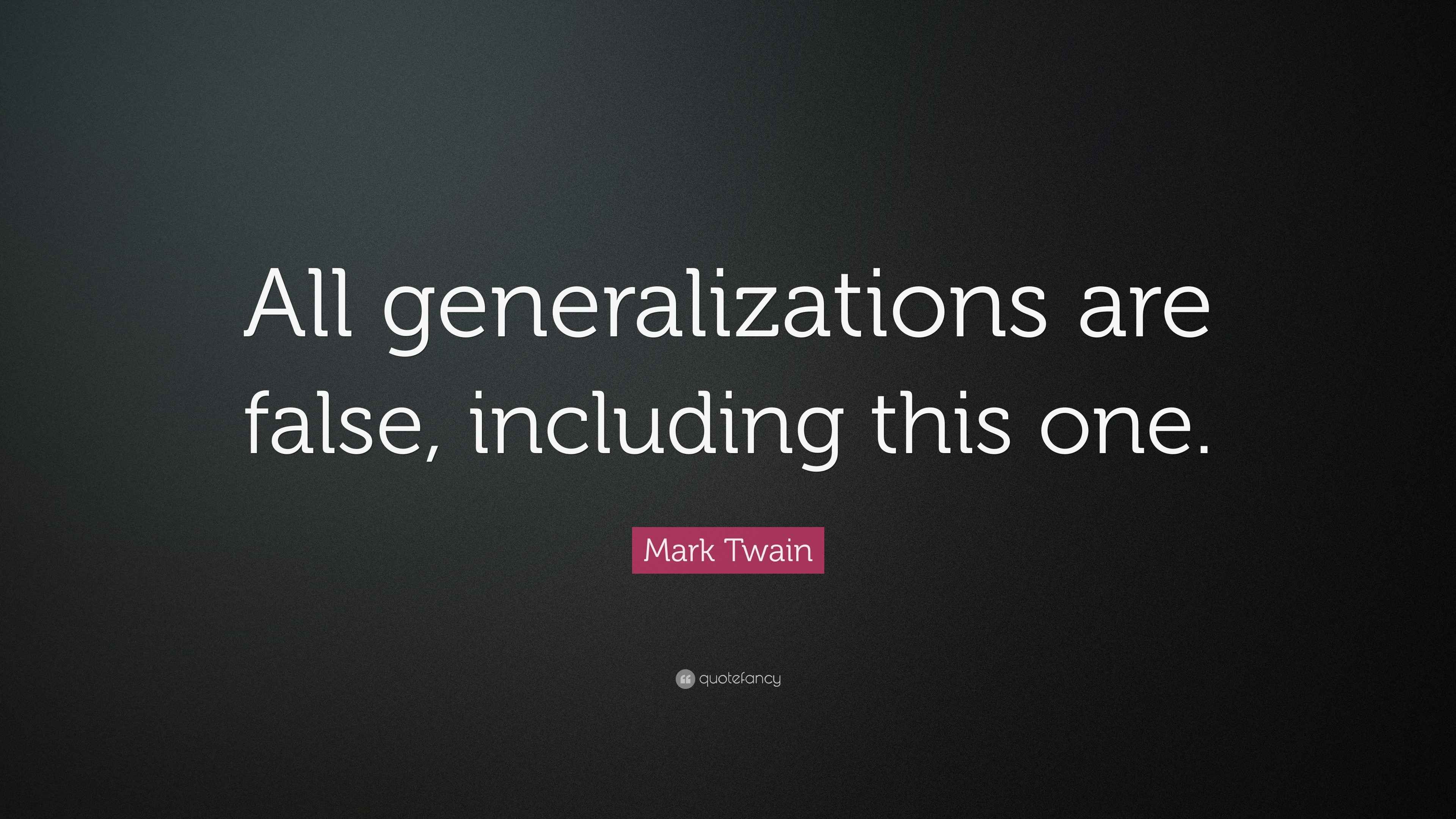 Mark Twain Quote: “All generalizations are false, including this one.”