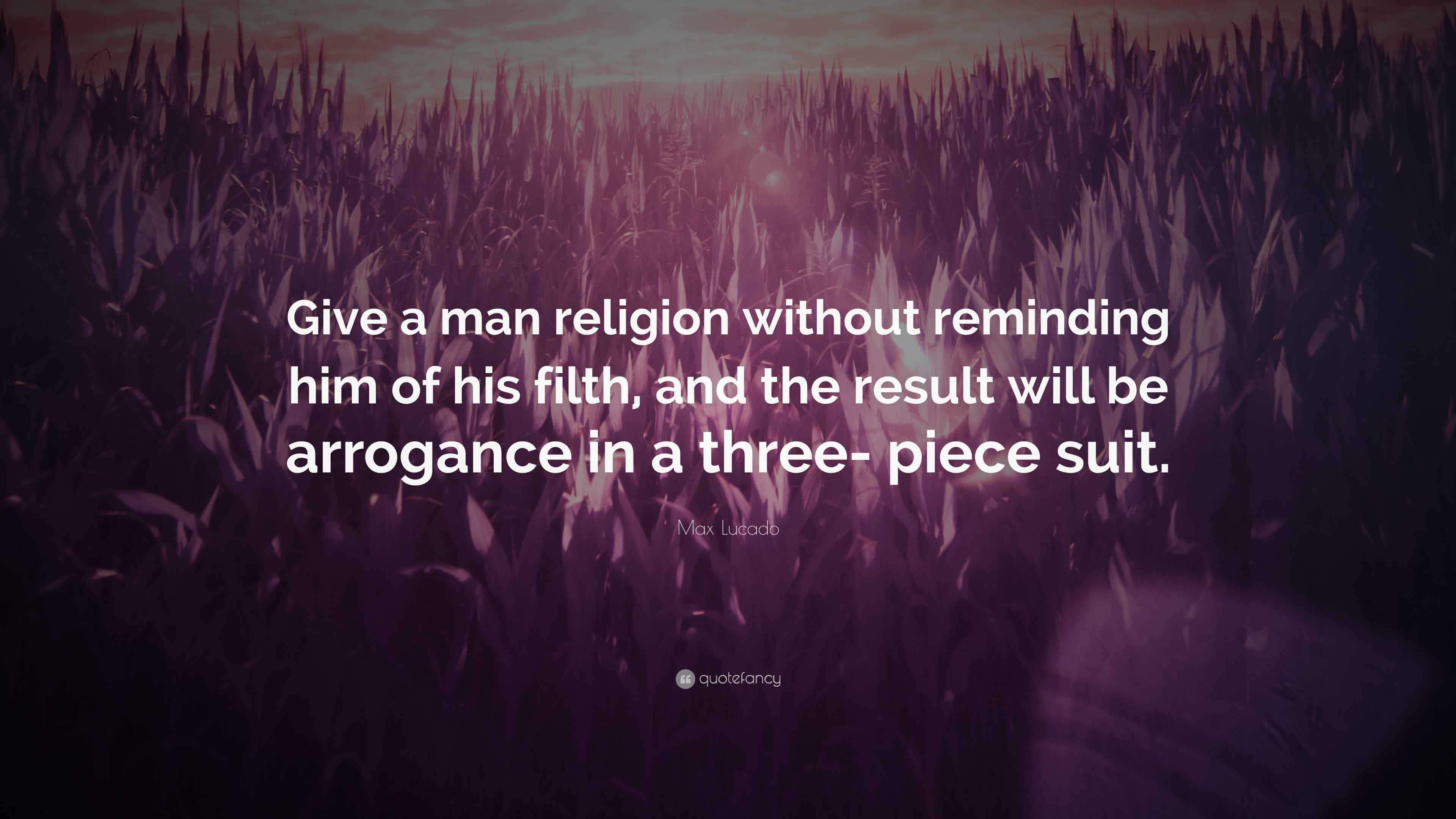 Max Lucado Quote: “Give a man religion without reminding him of his ...