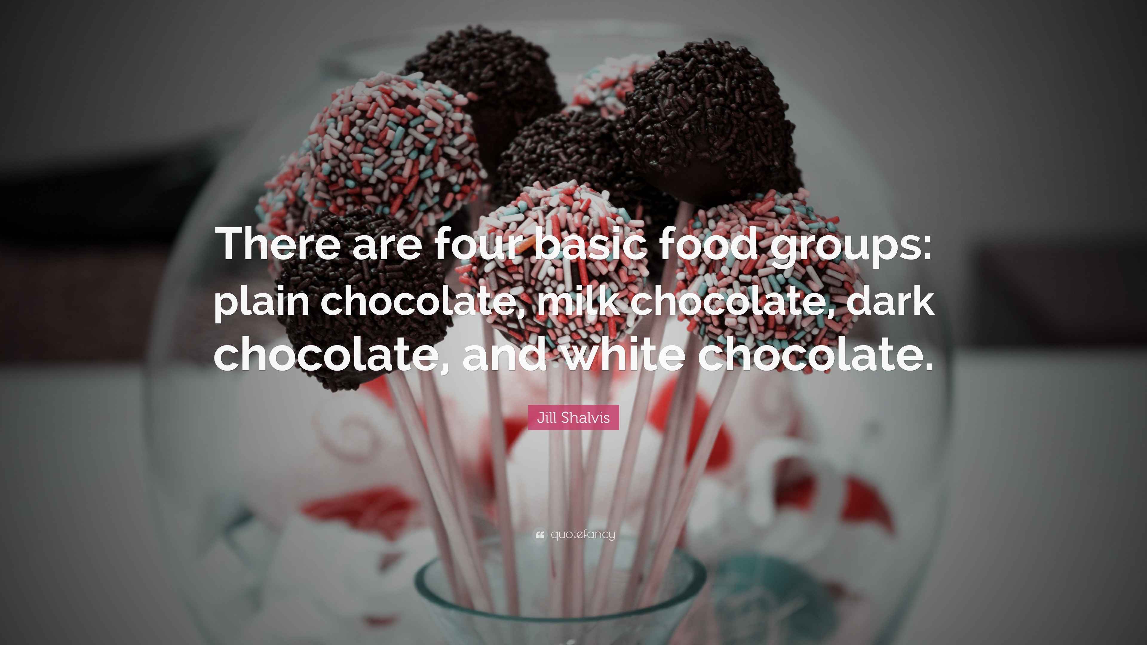 Jill Shalvis Quote: “There are four basic food groups: plain chocolate ...