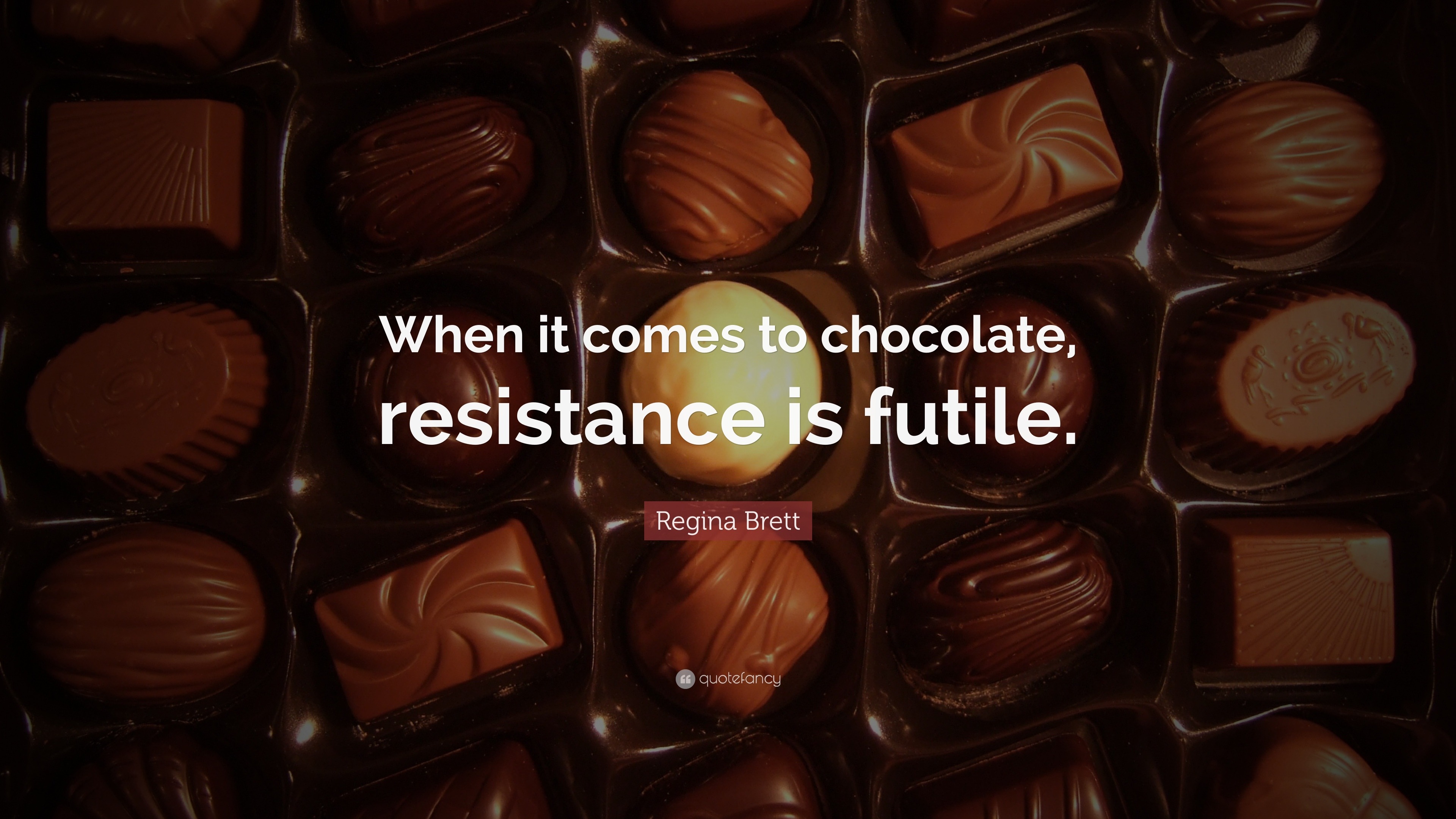 Regina Brett Quote: “When it comes to chocolate, resistance is futile.”