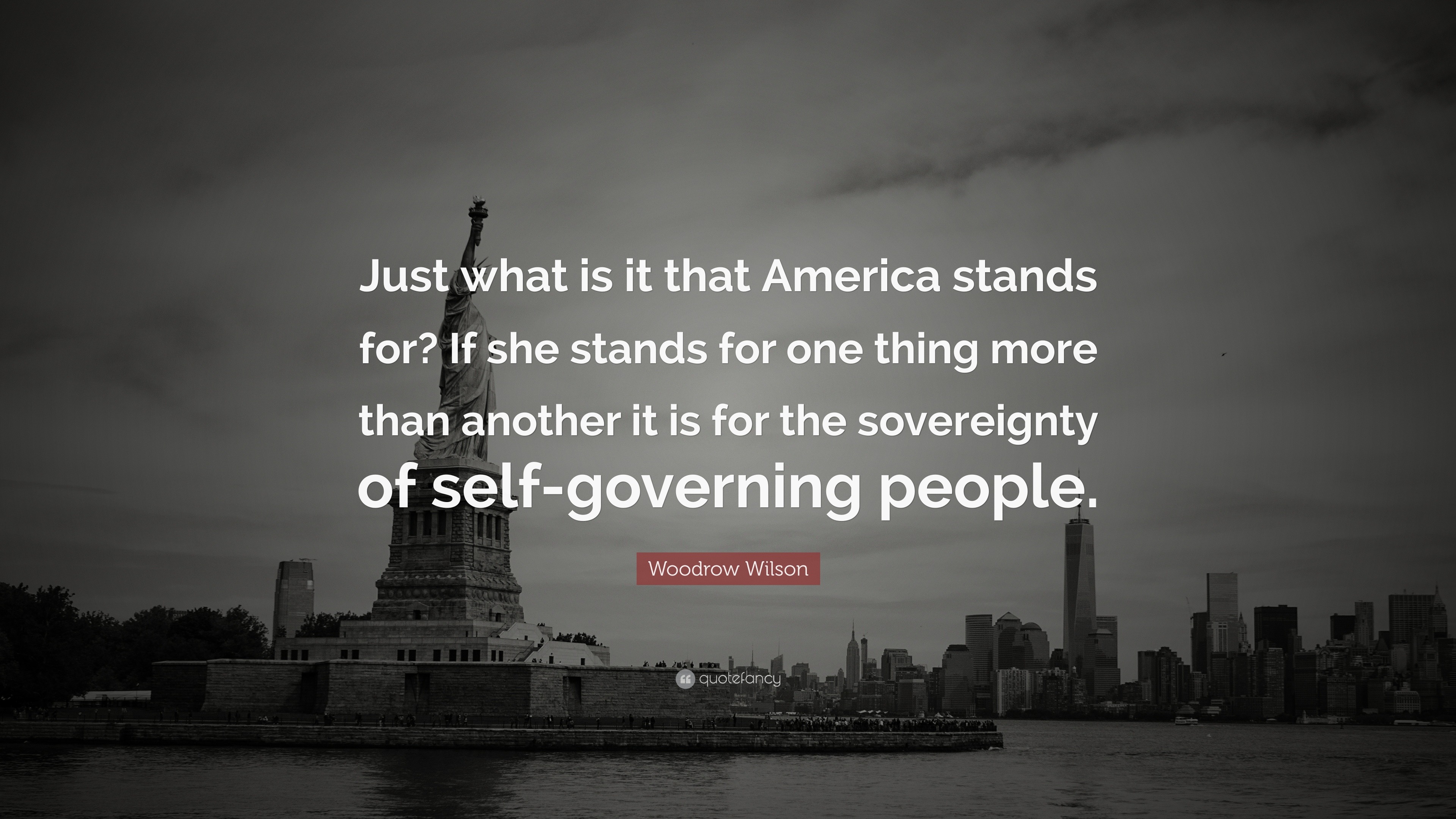 Woodrow Wilson Quote: “Just what is it that America stands for? If she ...