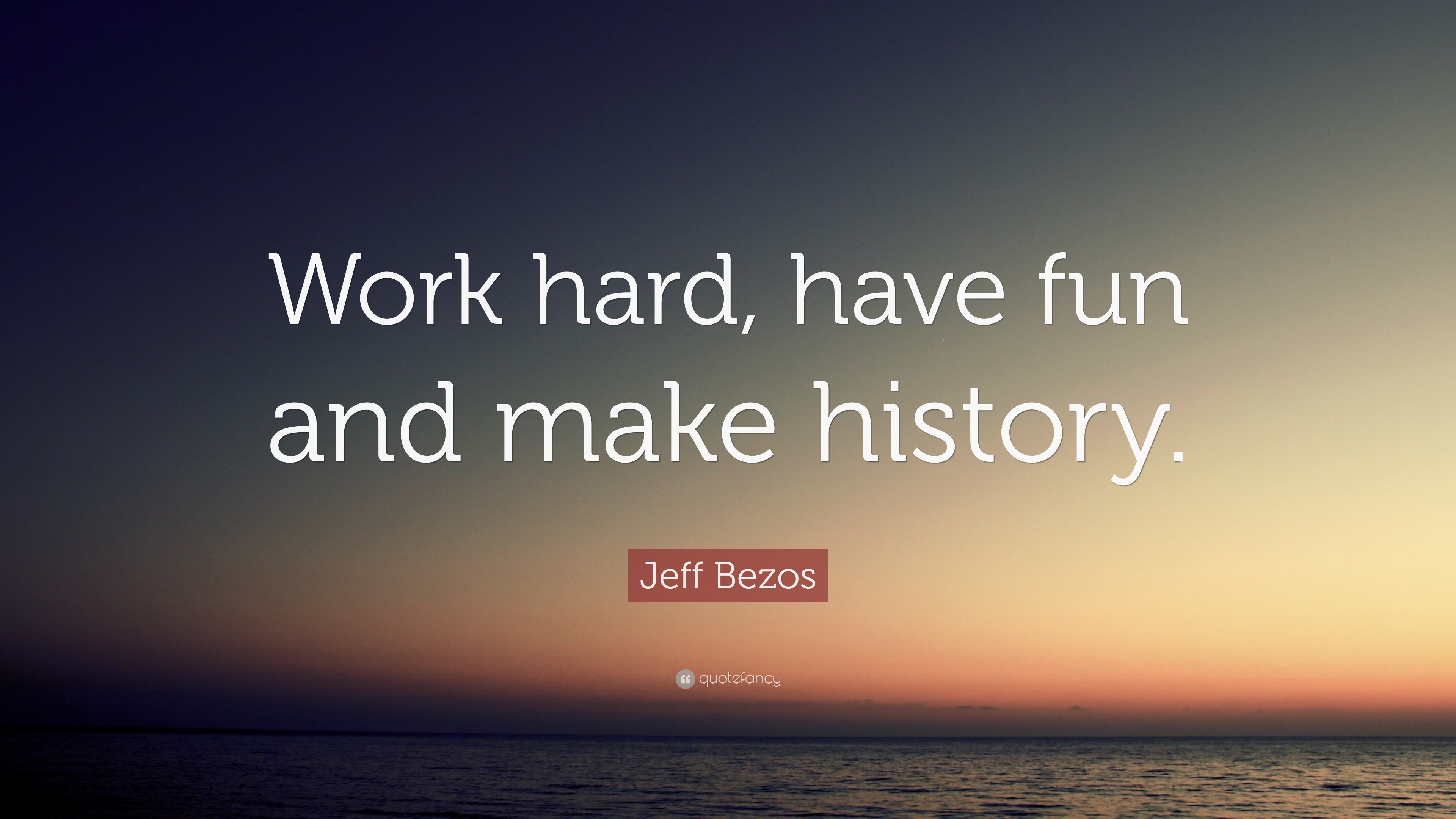 Jeff Bezos Quote: “Work hard, have fun and make history.”