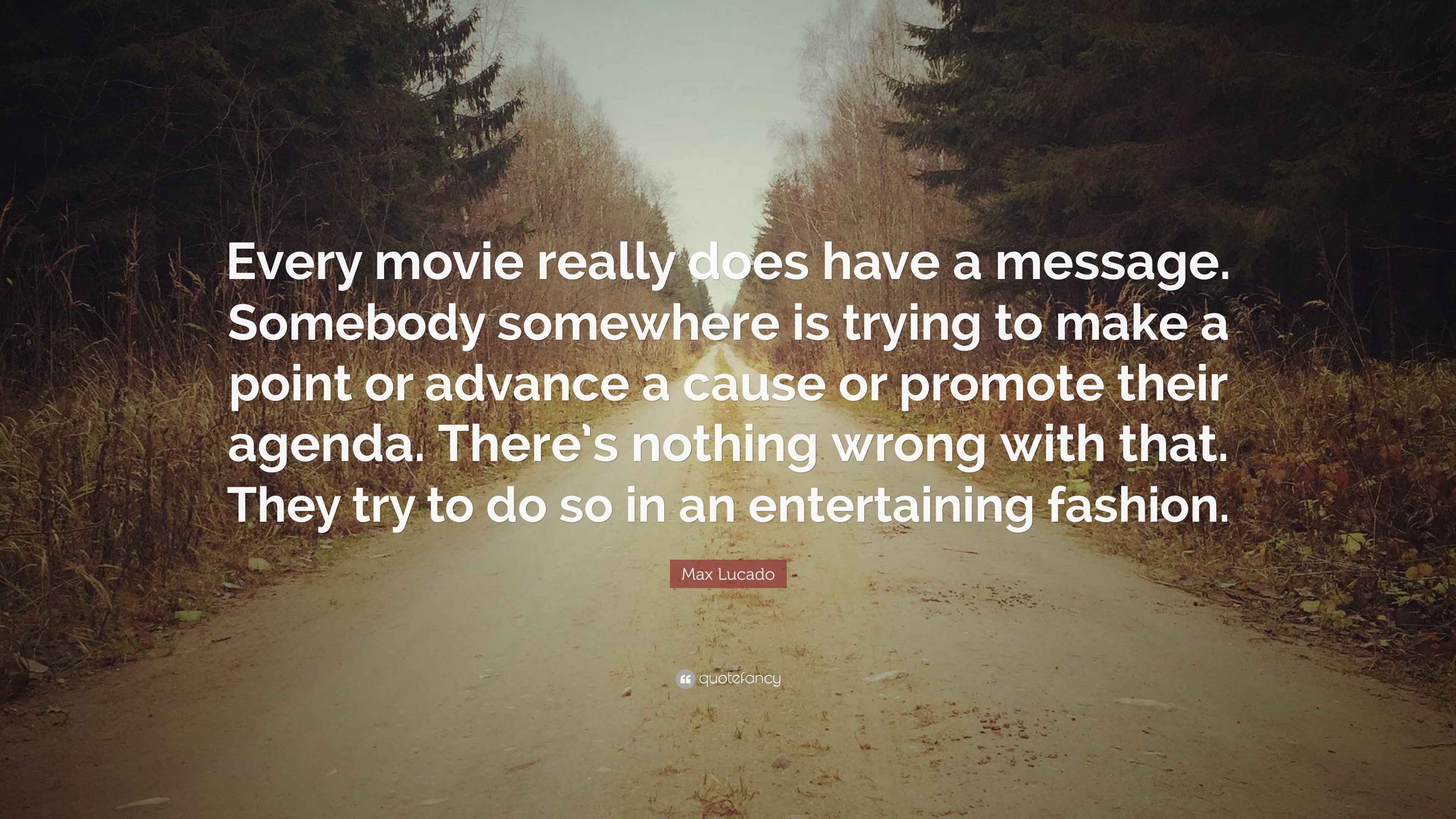 Max Lucado Quote: “Every movie really does have a message. Somebody ...