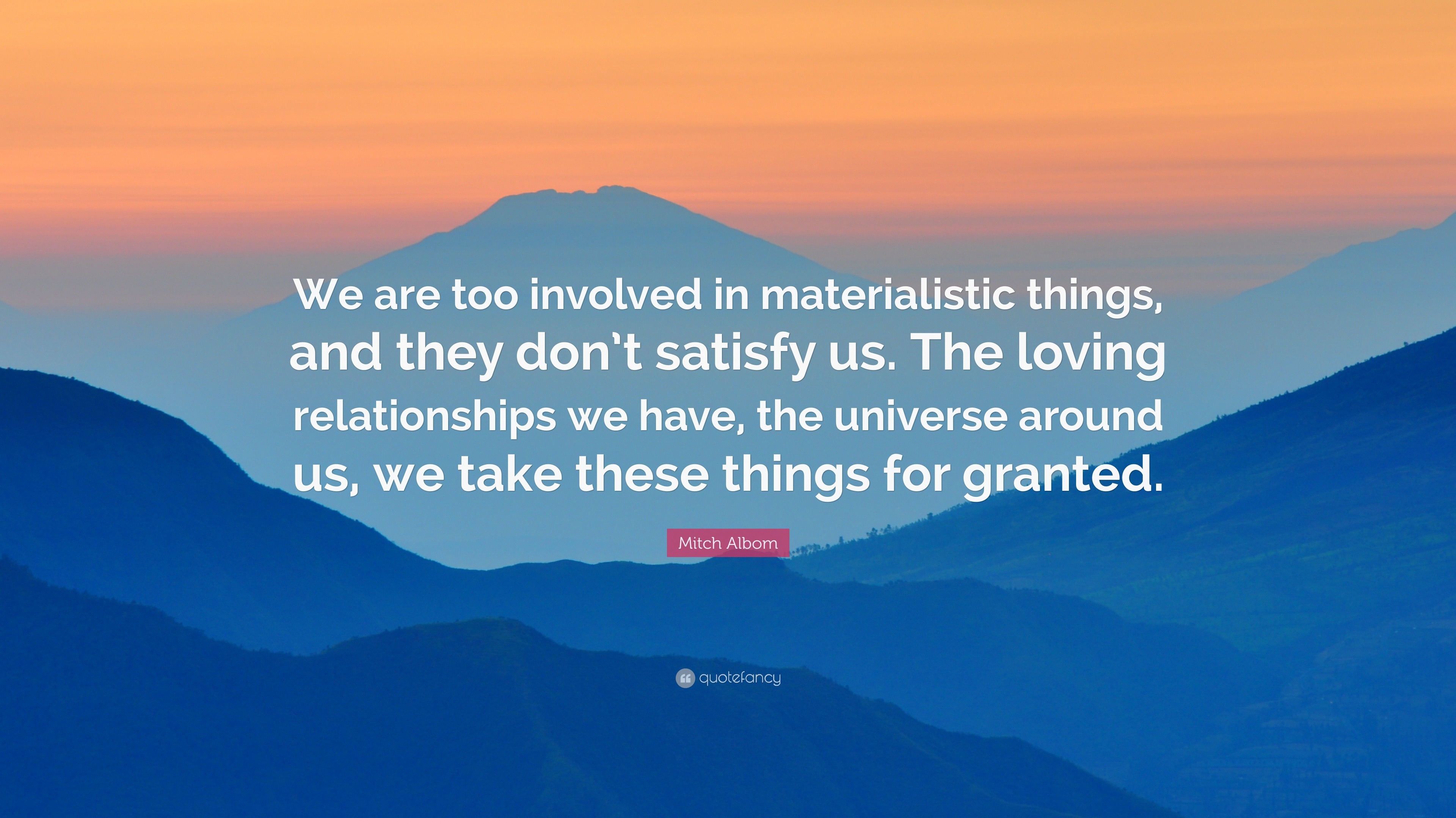 Mitch Albom Quote: “We are too involved in materialistic things, and ...