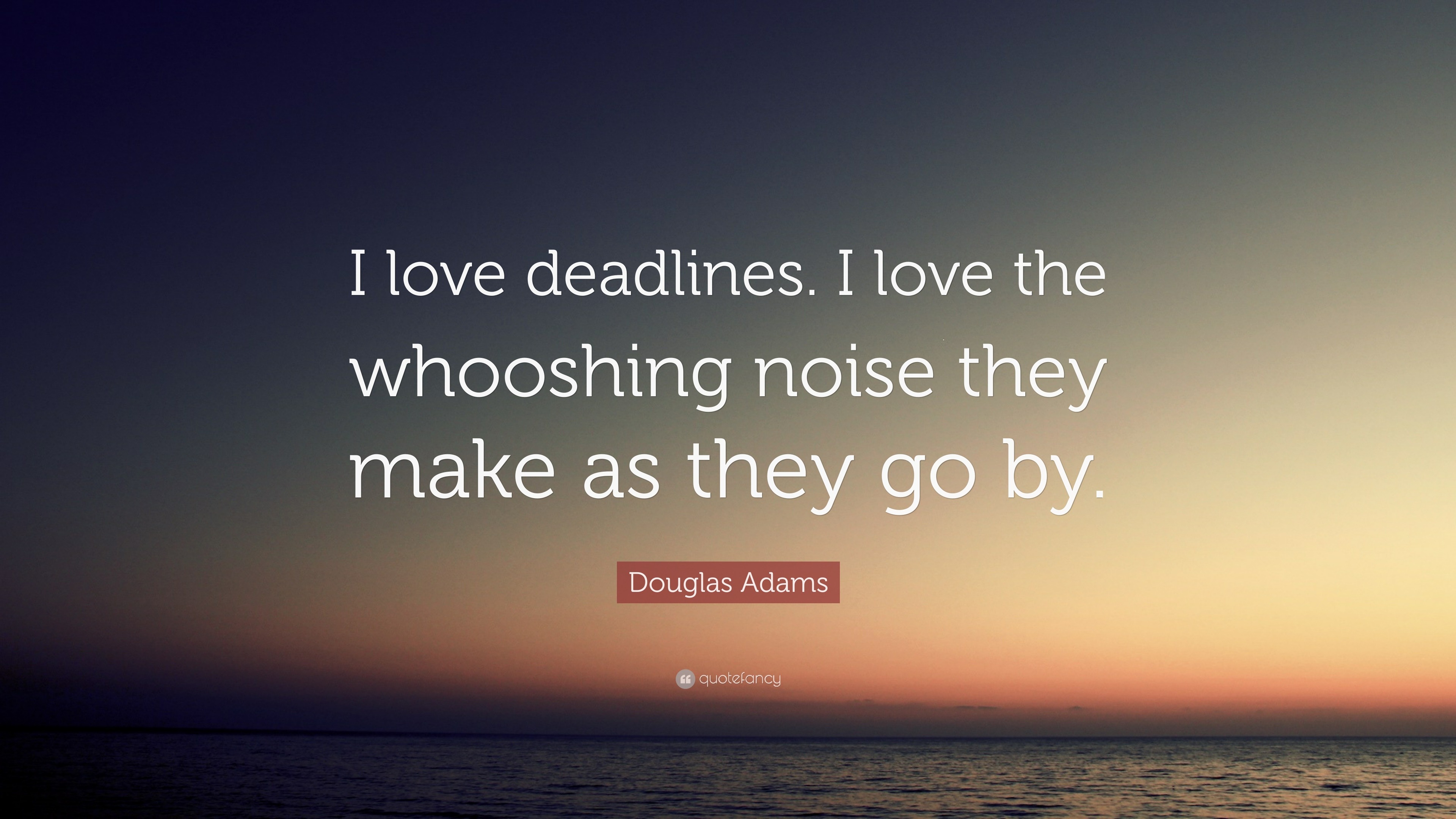 Douglas Adams Quote: “I love deadlines. I love the whooshing noise they make as they go by.”