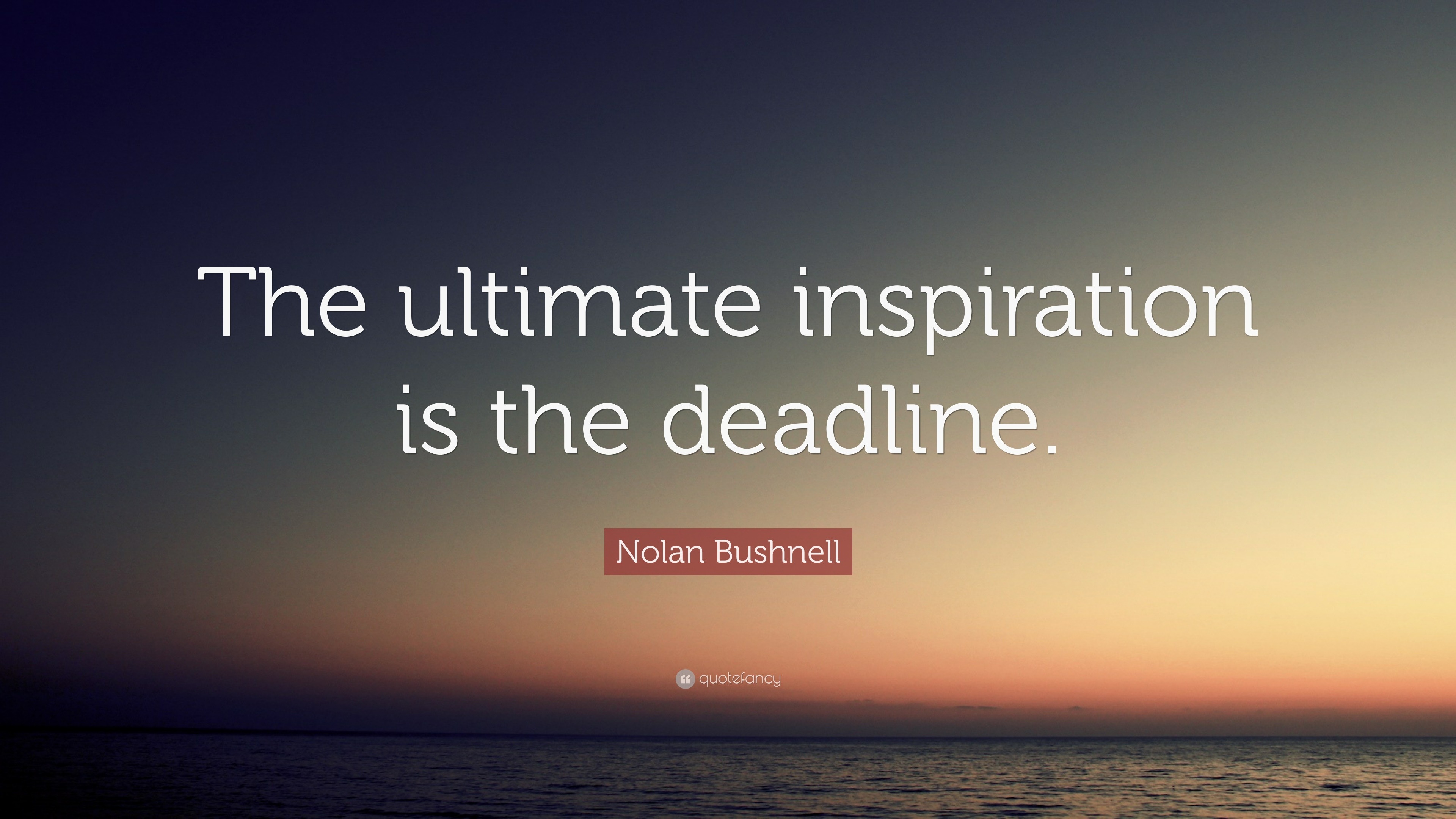 Nolan Bushnell Quote: “The ultimate inspiration is the deadline.”
