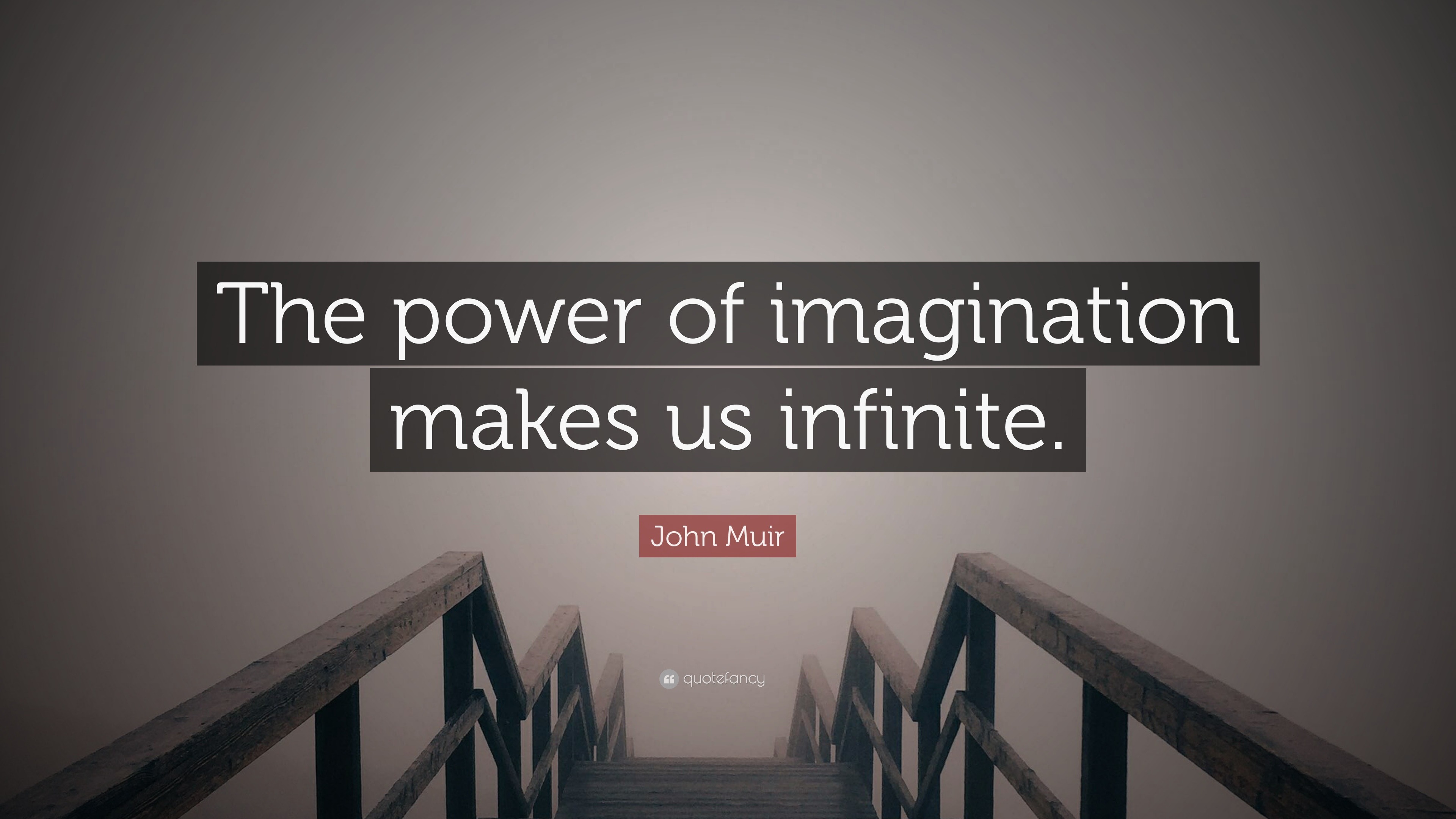 John Muir Quote: “The power of imagination makes us infinite.”