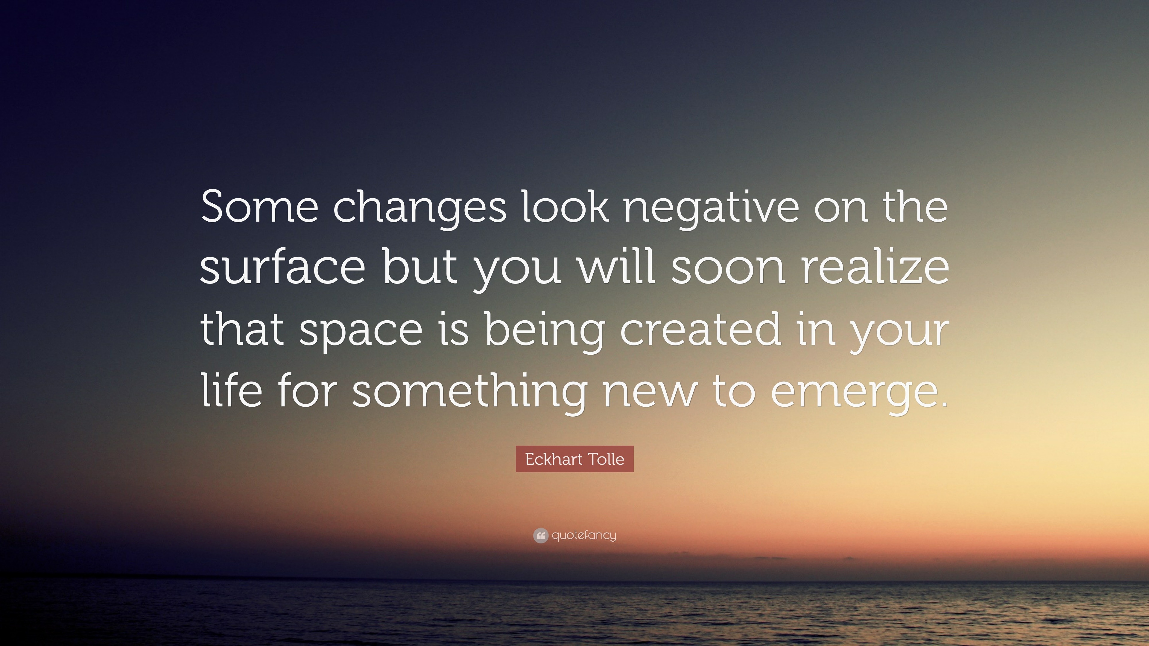 Eckhart Tolle Quote: “Some changes look negative on the surface but you ...