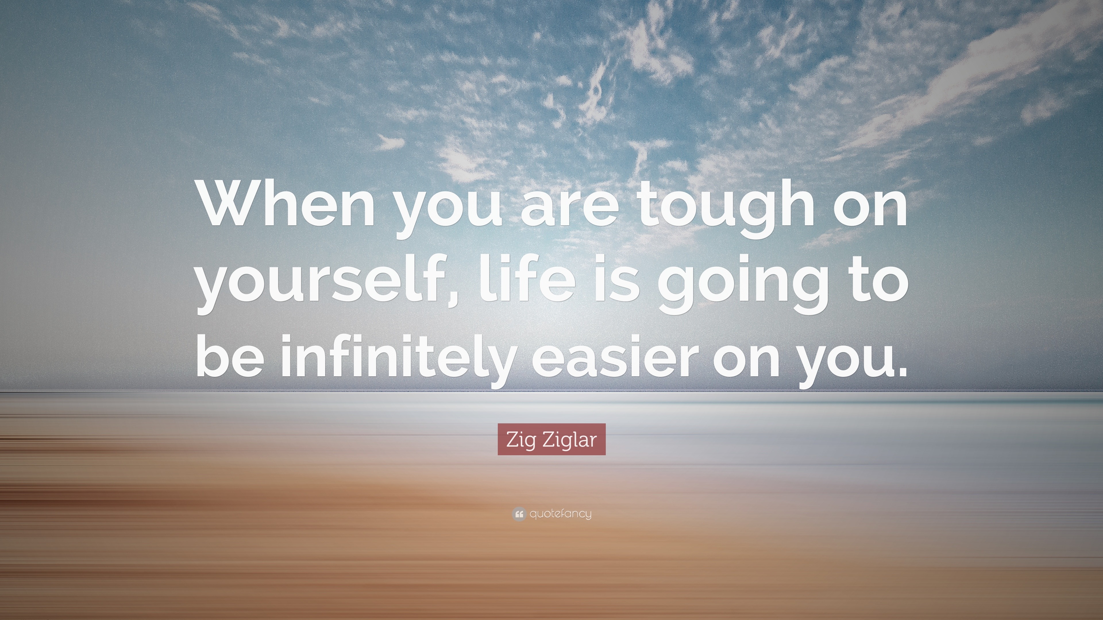 Zig Ziglar Quote: “When you are tough on yourself, life is going to be ...