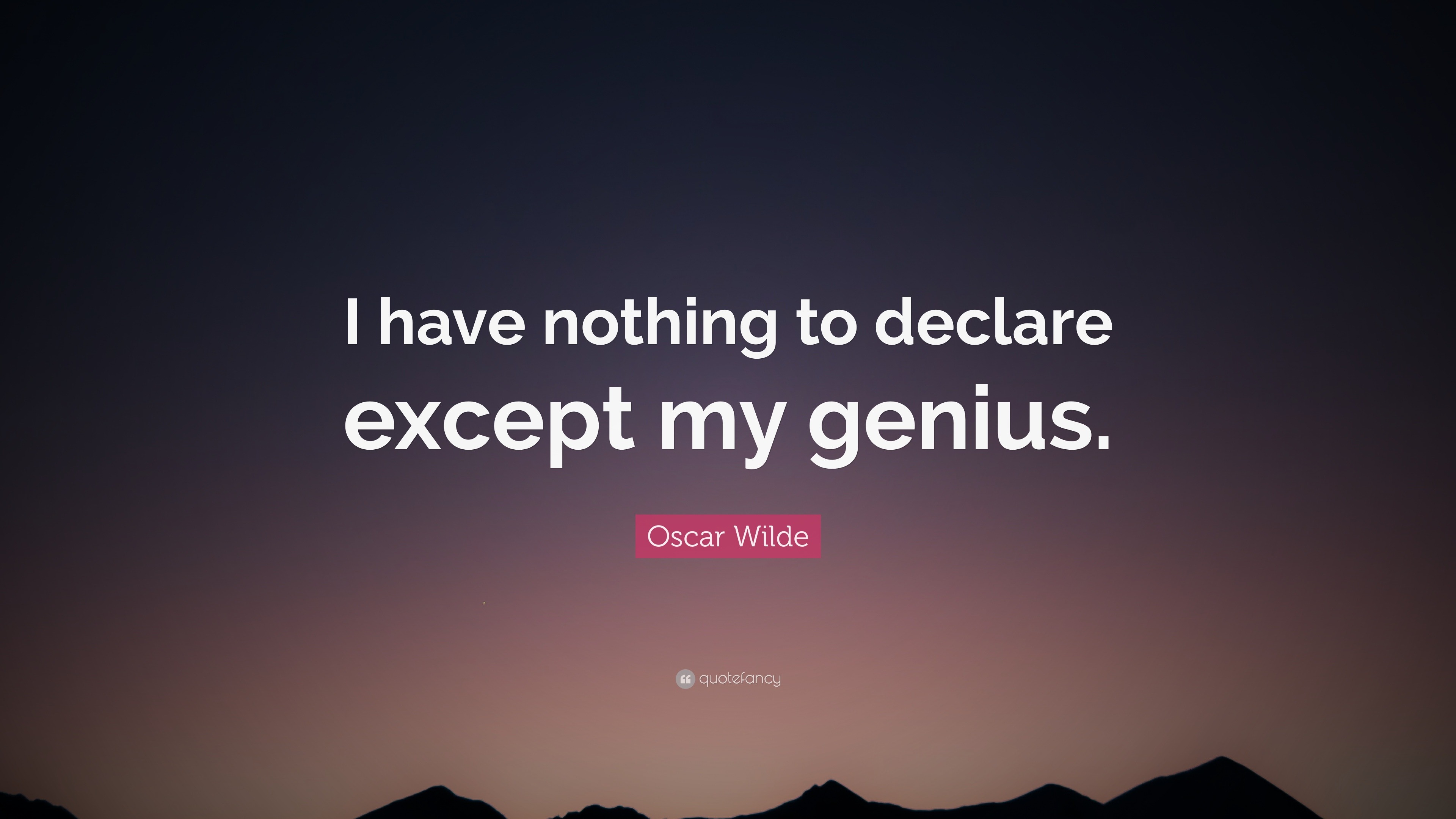 Oscar Wilde Quote: “I have nothing to declare except my genius.”