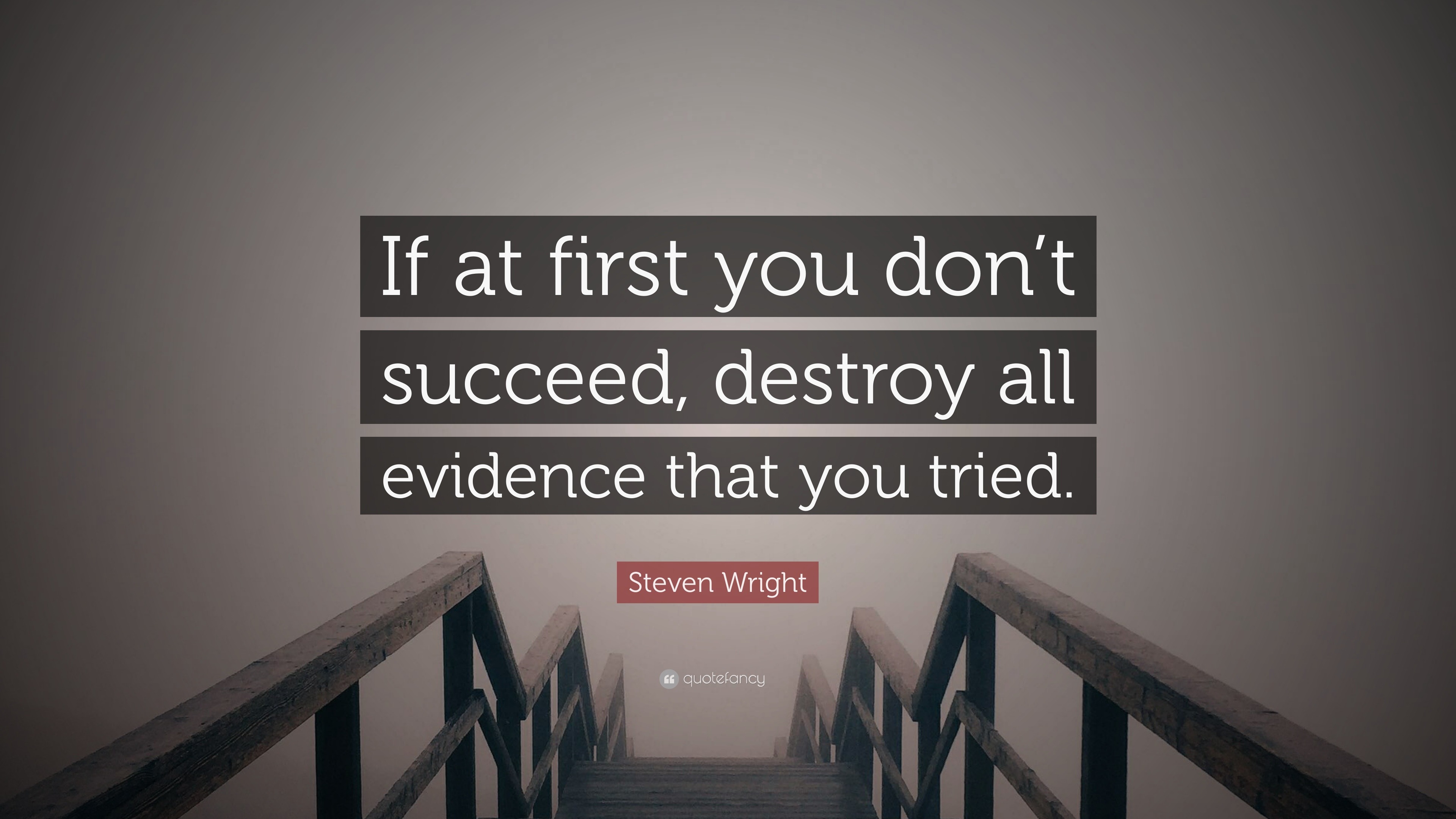 Steven Wright Quote: “If at first you don’t succeed, destroy all ...