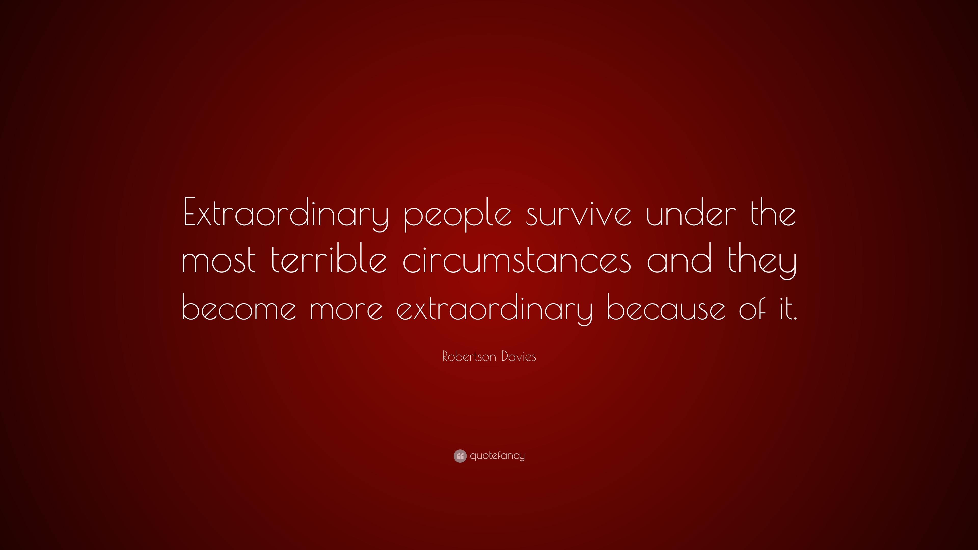 Robertson Davies Quote: “Extraordinary people survive under the most ...