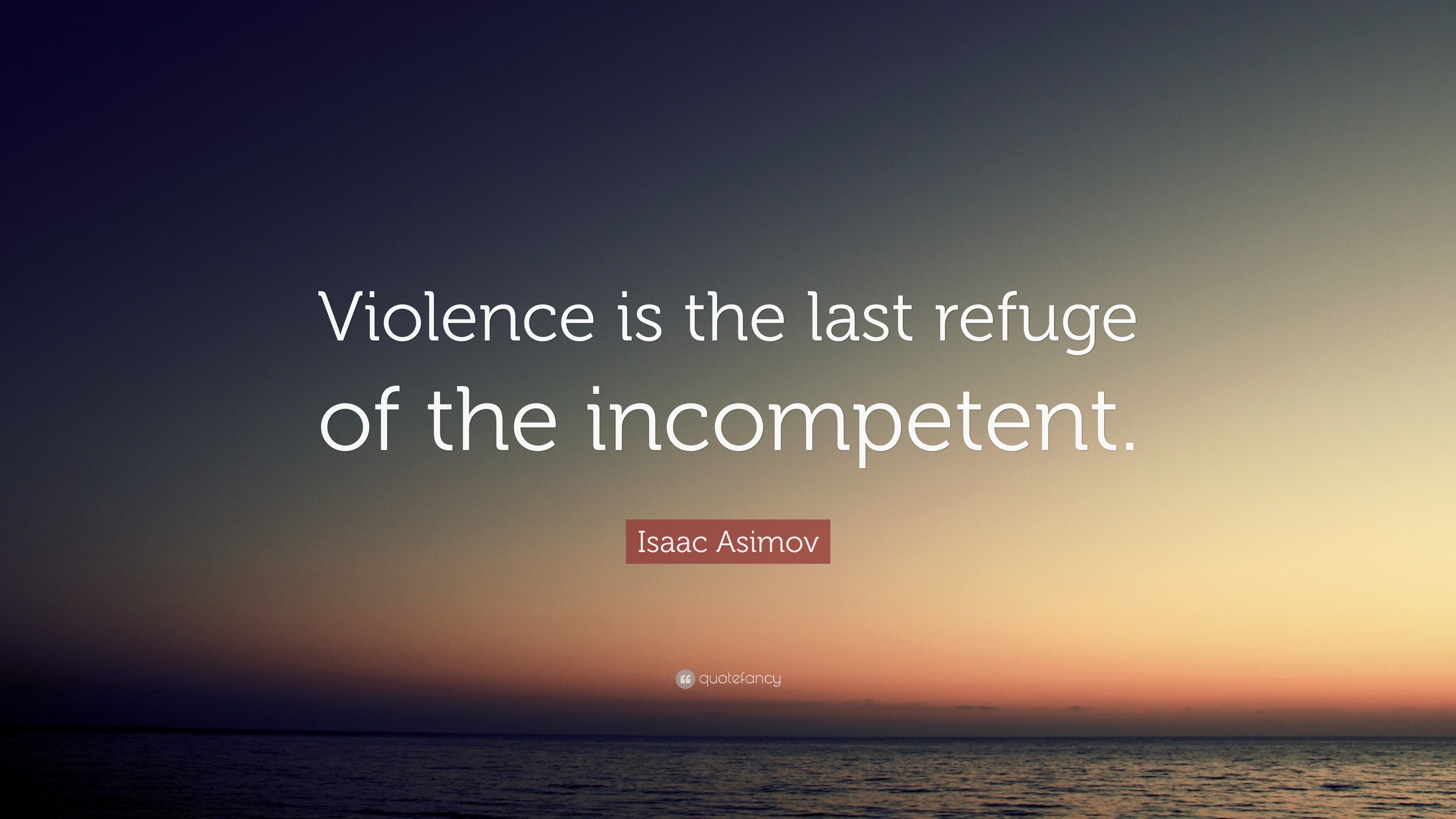 Isaac Asimov Quote: “Violence is the last refuge of the incompetent.”
