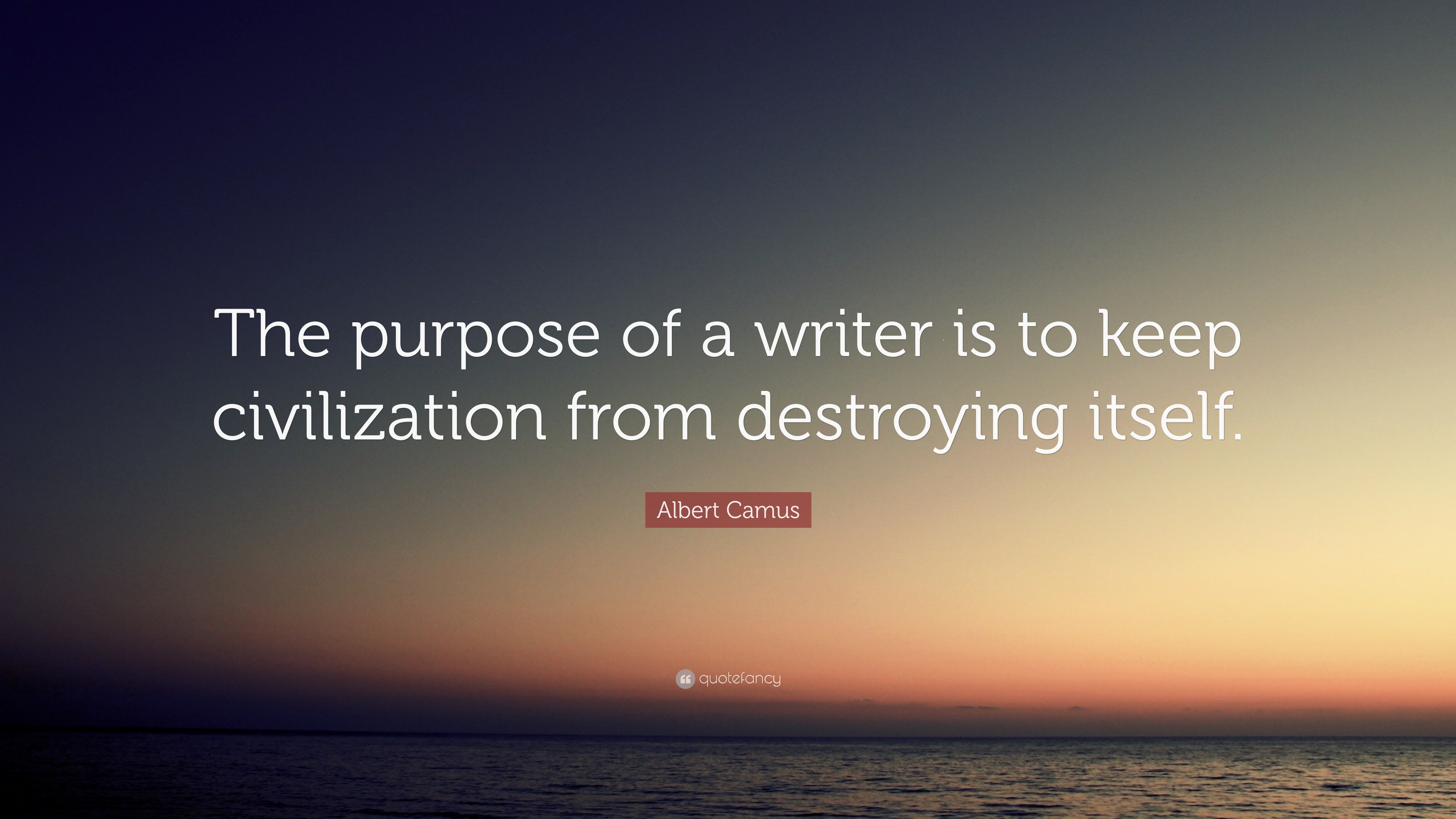 Albert Camus Quote: “The purpose of a writer is to keep civilization ...
