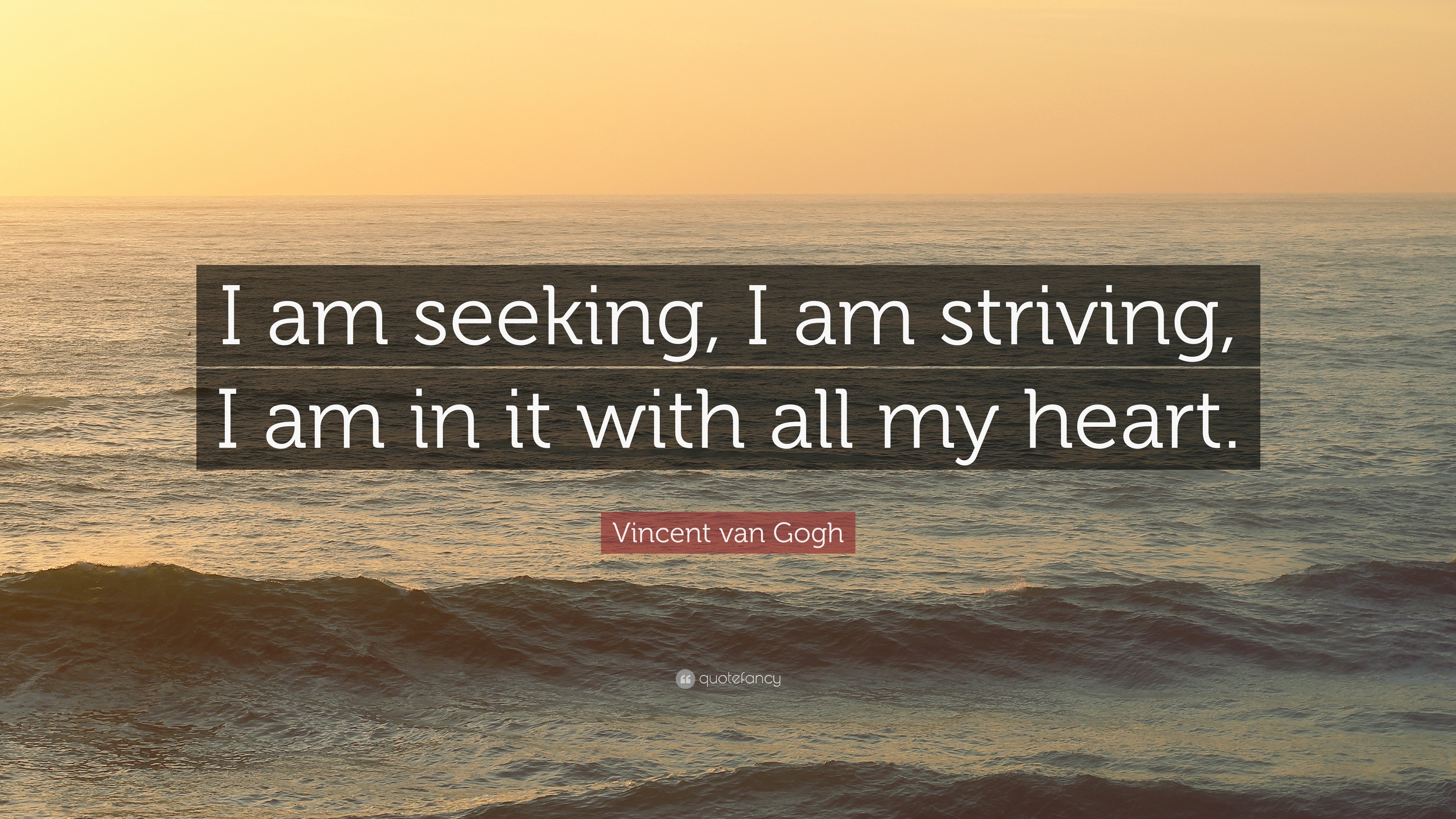 Vincent van Gogh Quote: “I am seeking, I am striving, I am in it with ...