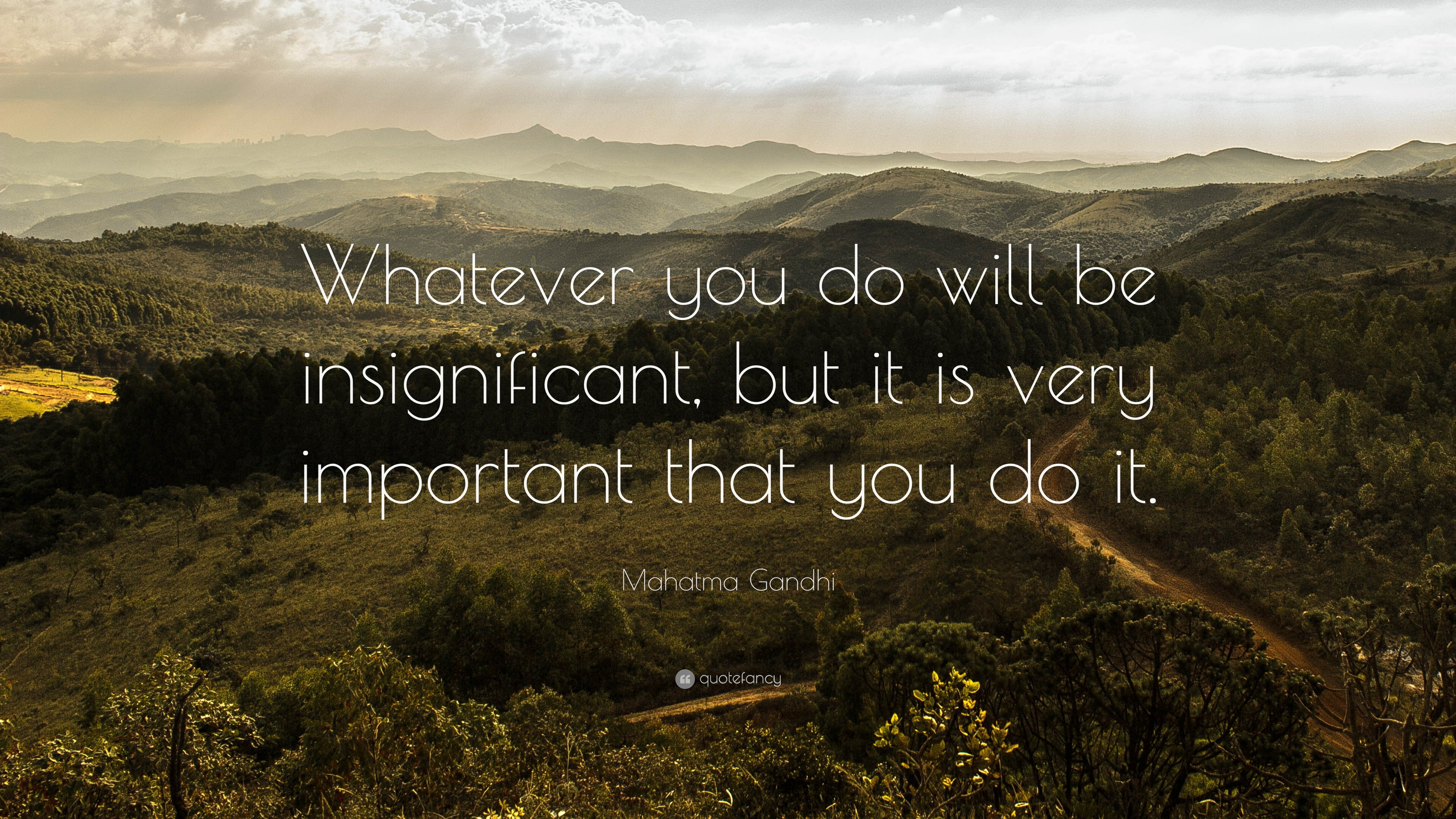 Mahatma Gandhi Quote: “Whatever you do will be insignificant, but it is ...