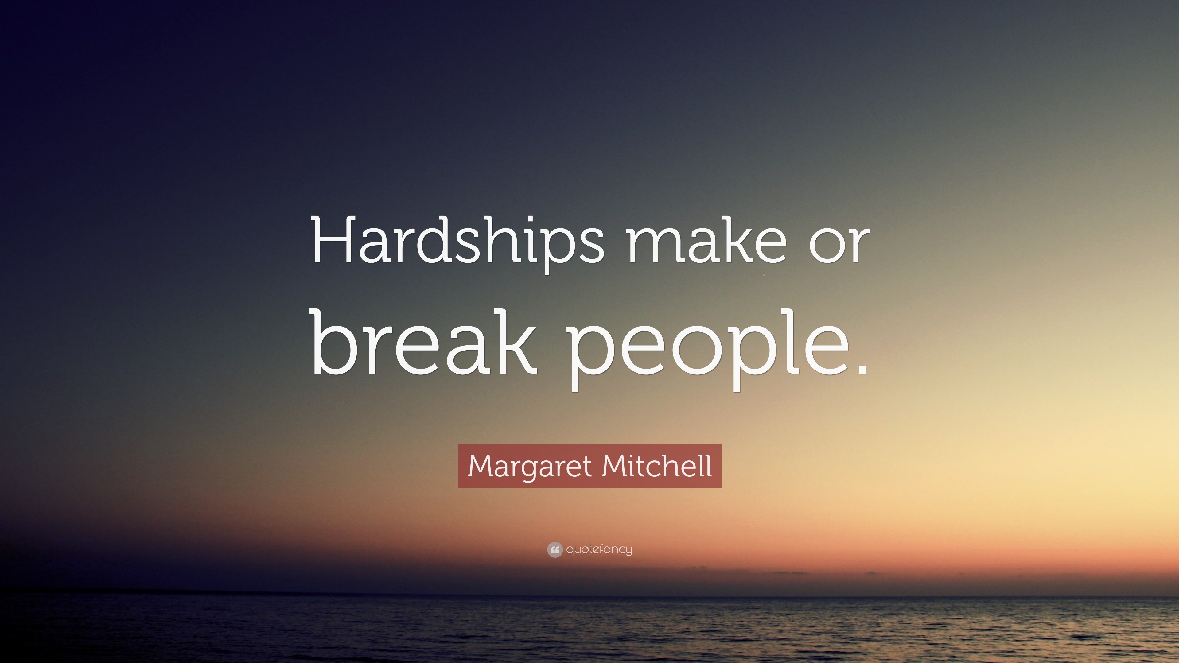 Margaret Mitchell Quote: “Hardships make or break people.”