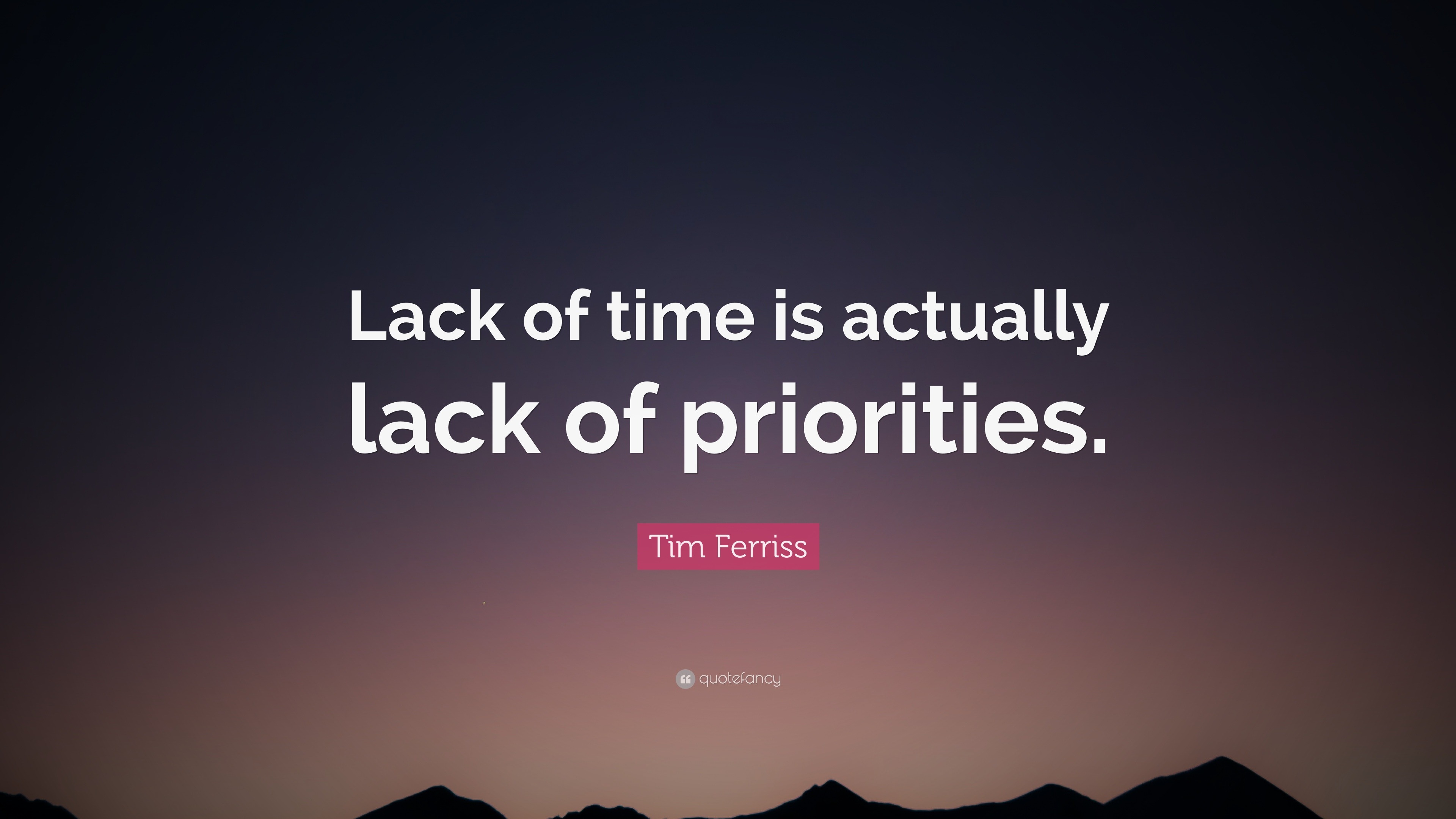 Tim Ferriss Quote: “Lack of time is actually lack of priorities.”