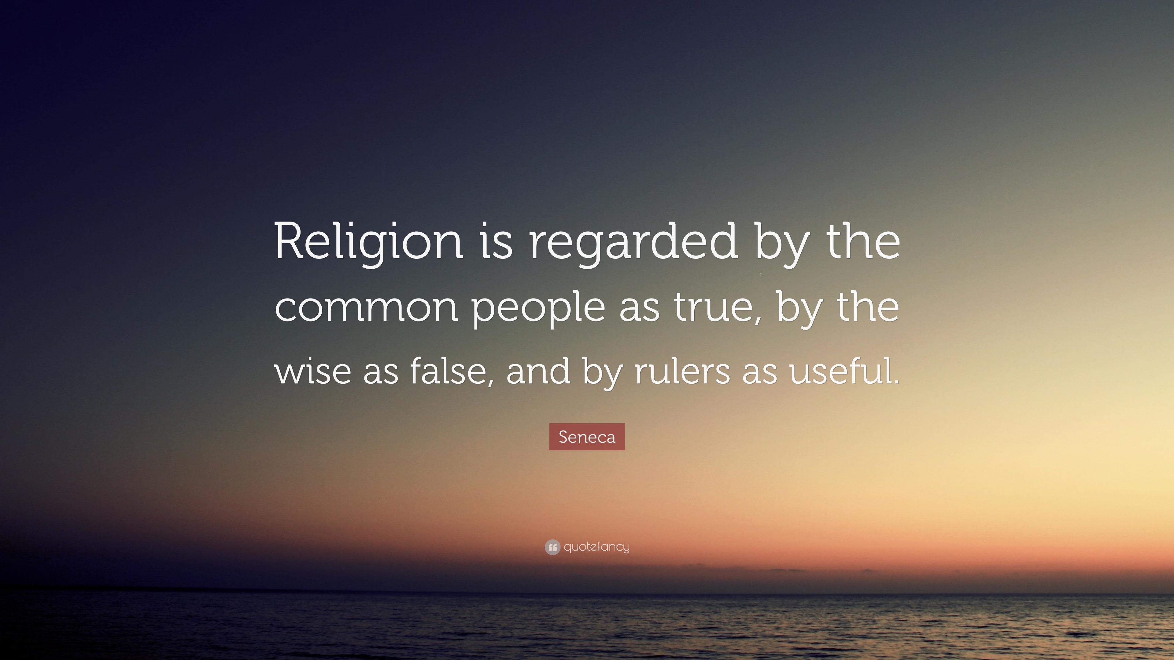 Seneca Quote: “Religion is regarded by the common people as true, by ...