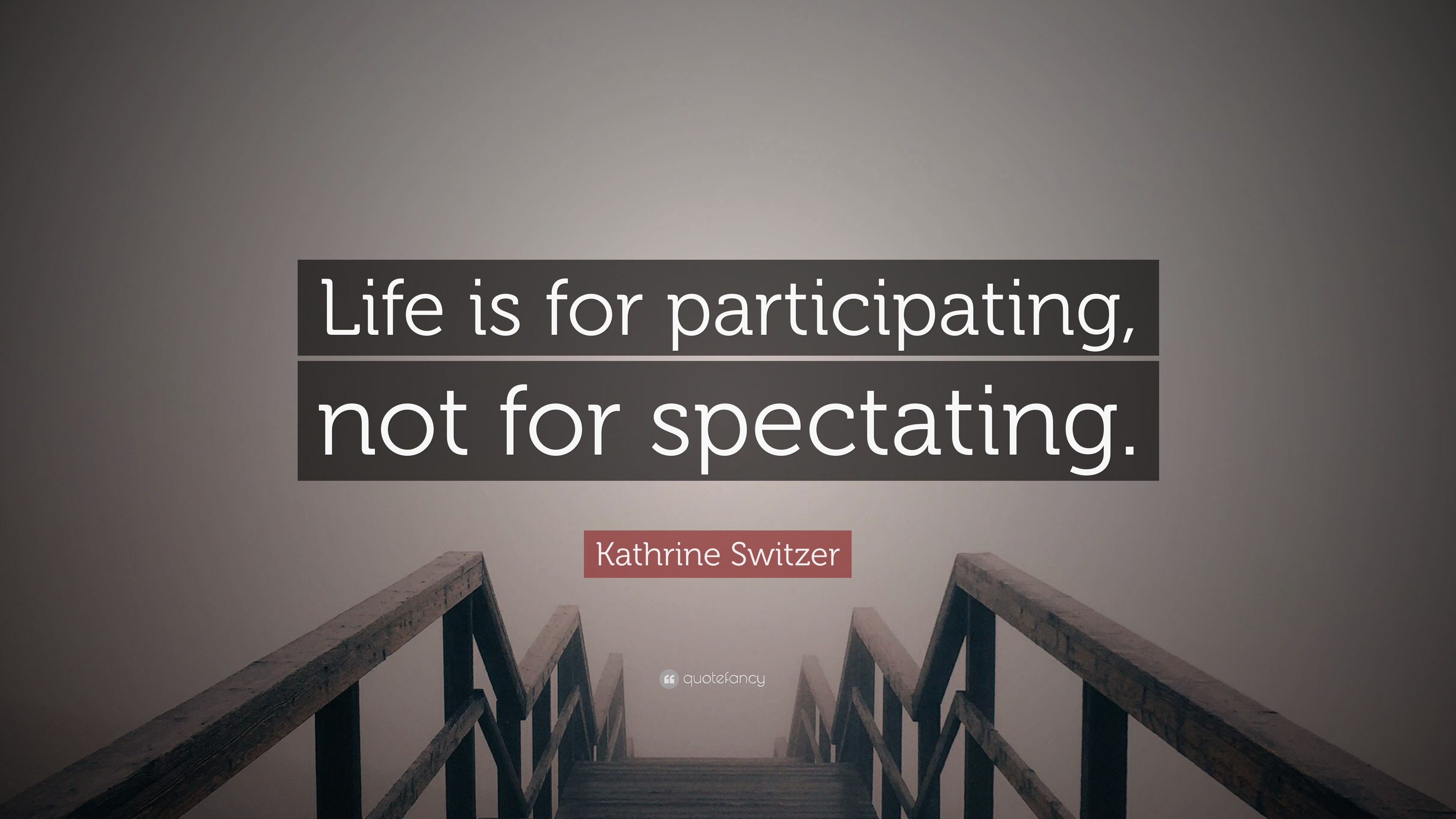Kathrine Switzer Quote: “Life is for participating, not for spectating.”