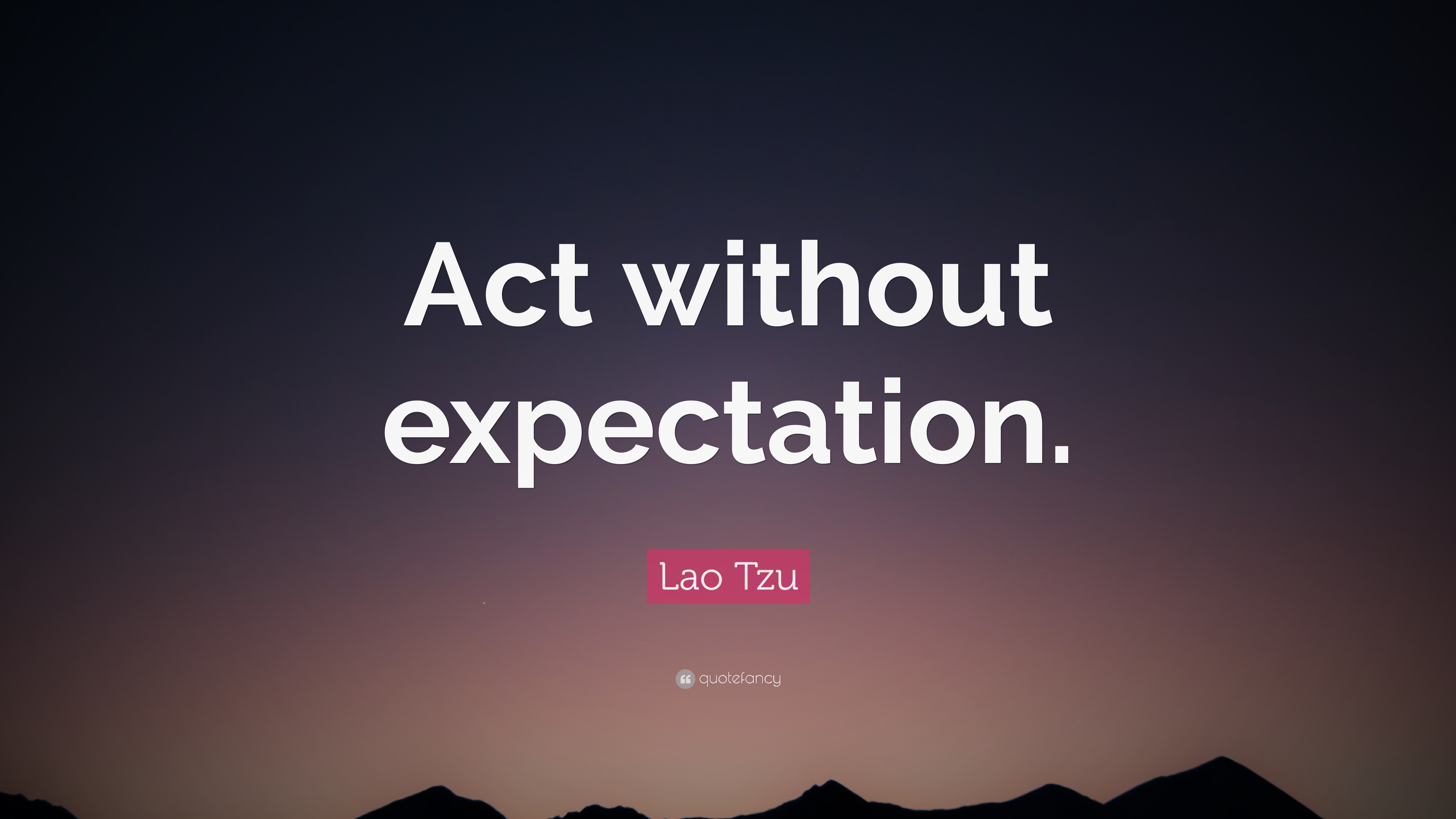 Lao Tzu Quote: “Act without expectation.”