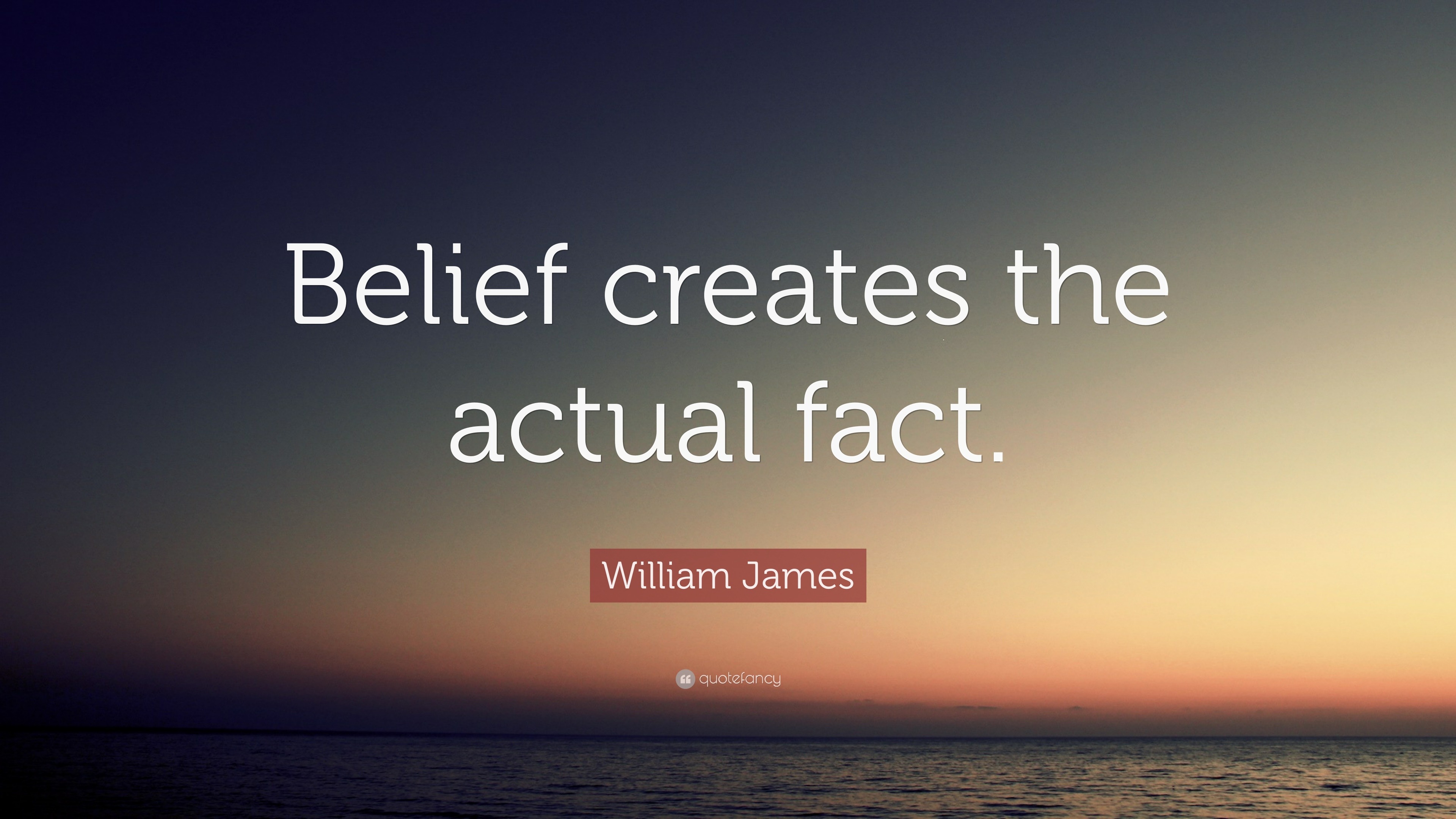 William James Quote: “Belief creates the actual fact.”